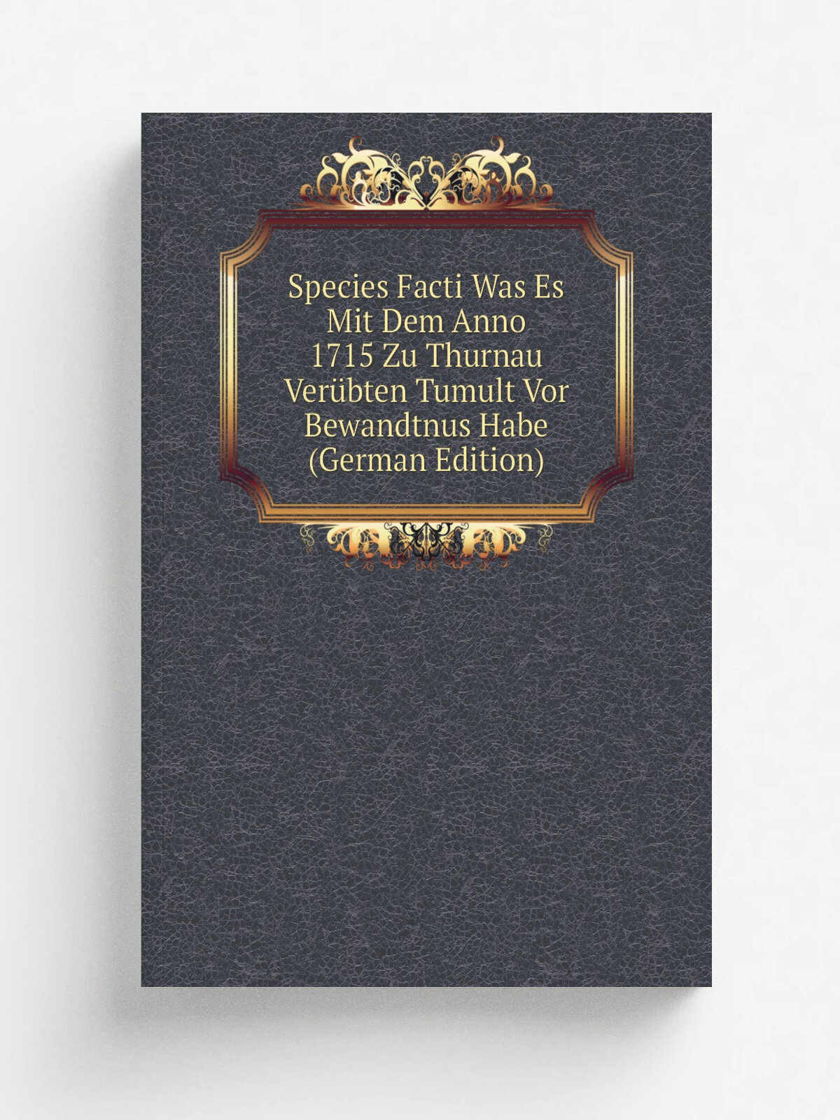 Species Facti Was Es Mit Dem Anno 1715 Zu Thurnau Ver.bten Tumult Vor Bewandtnus Habe (German Edition) | Репринт