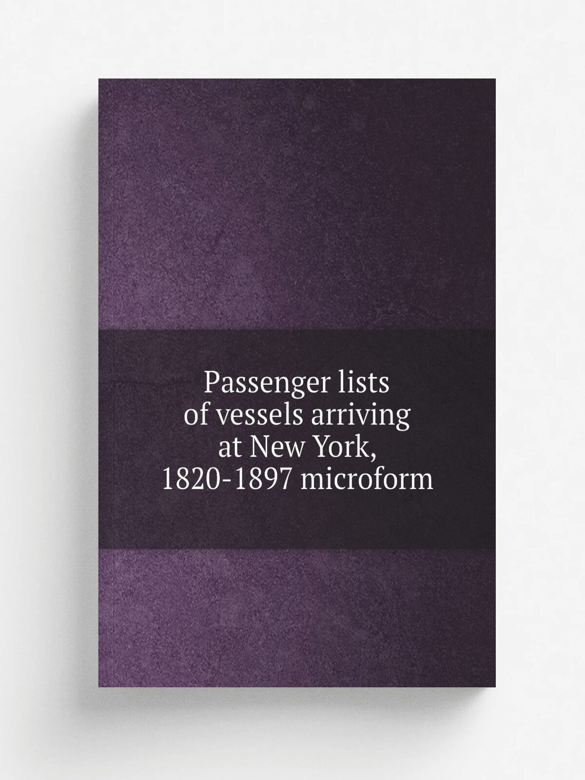 Passenger lists of vessels arriving at New York, 1820-1897 microform