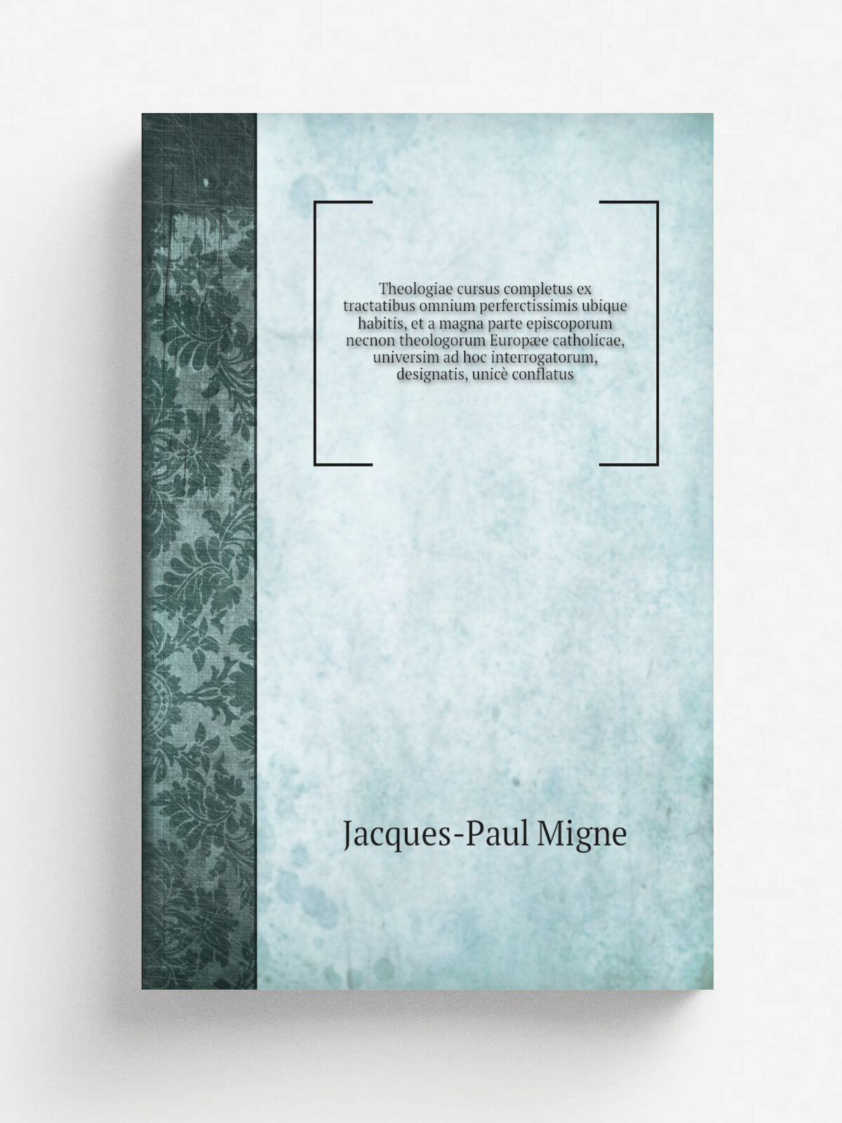 Theologiae cursus completus ex tractatibus omnium perferctissimis ubique habitis, et a magna parte episcoporum necnon theologorum Europ.e catholicae…