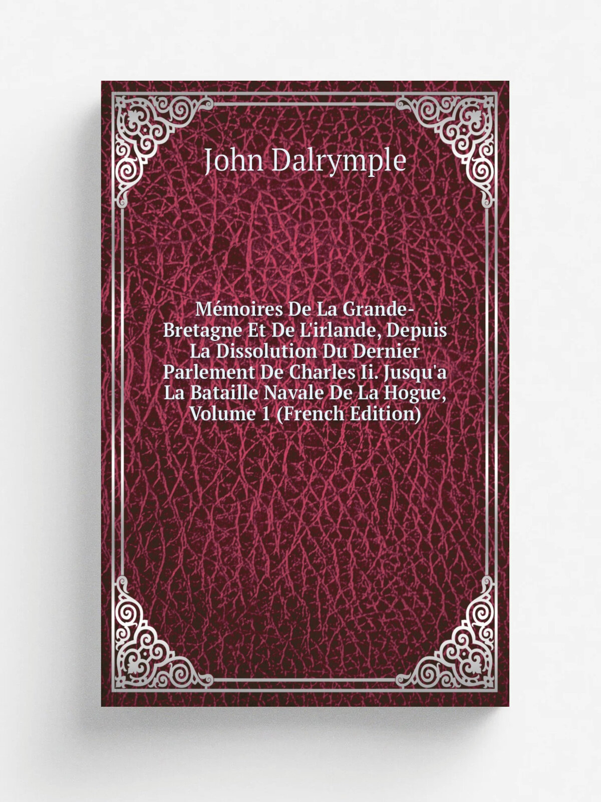 M.moires De La Grande-Bretagne Et De L'irlande, Depuis La Dissolution Du Dernier Parlement De Charles Ii. Jusqu'a La Bataille Navale De La Hogue, Vol…