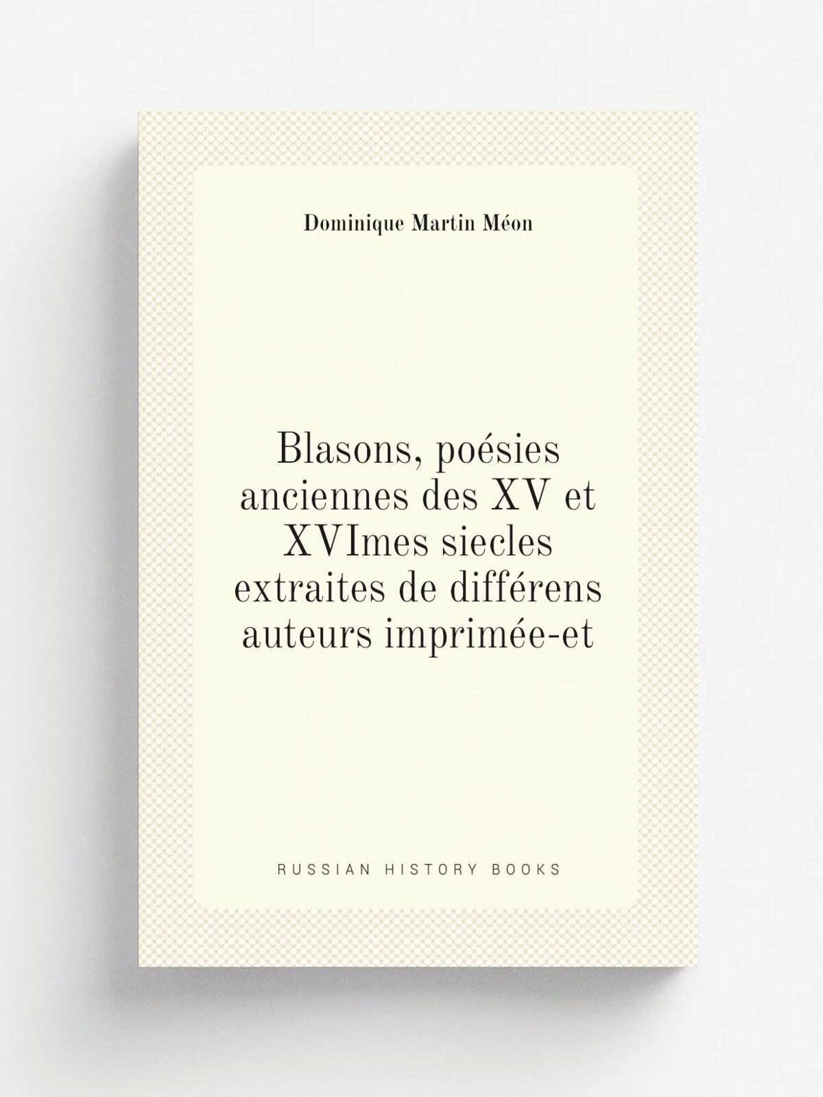 Blasons, po.sies anciennes des Xv et XVImes siecles extraites de diff.rens auteurs imprim. e-et | Dominique Martin M.on | 1809 | Guillemot . etc. | Ре…