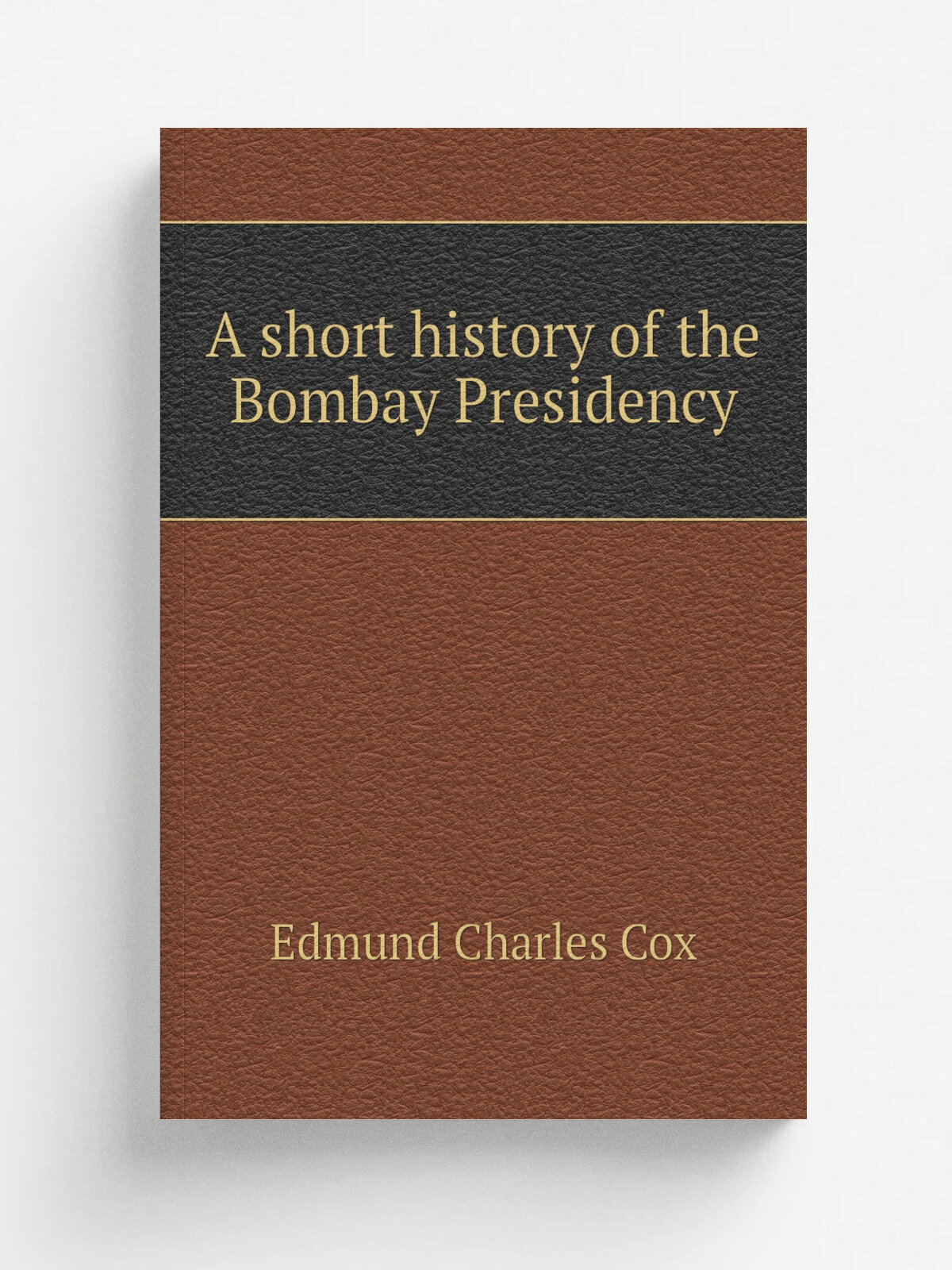 A short history of the Bombay Presidency | Edmund Charles Cox | Репринт