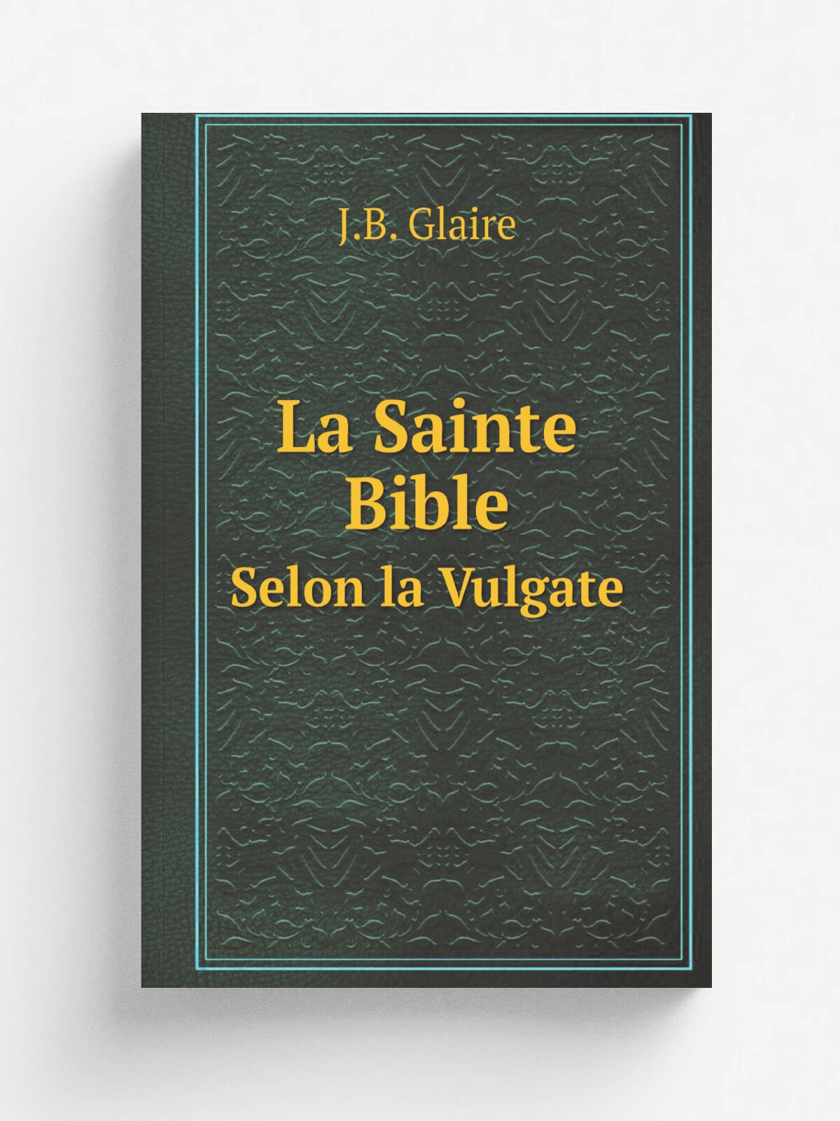 La Sainte Bible. Selon la Vulgate
