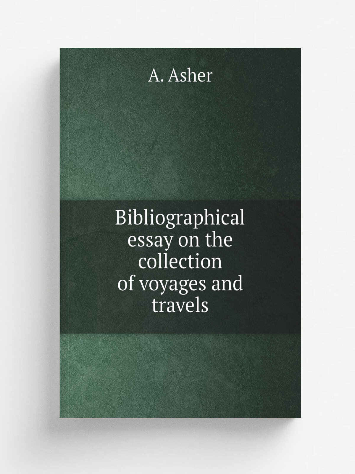 Bibliographical essay on the collection of voyages and travels