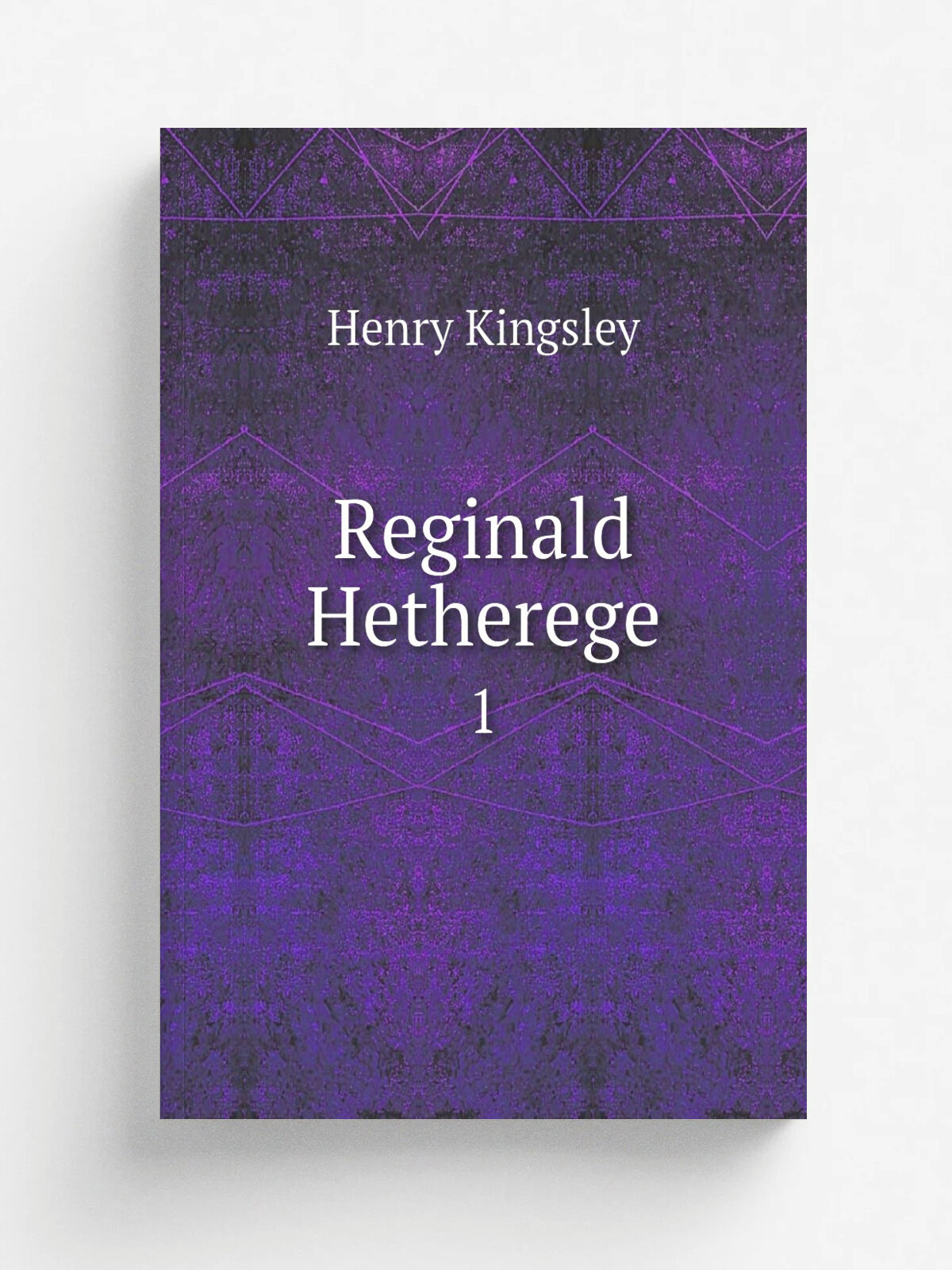 Reginald Hetherege. 1 | Kingsley Henry | 1874 | London, R. Bentley and Son | Репринт