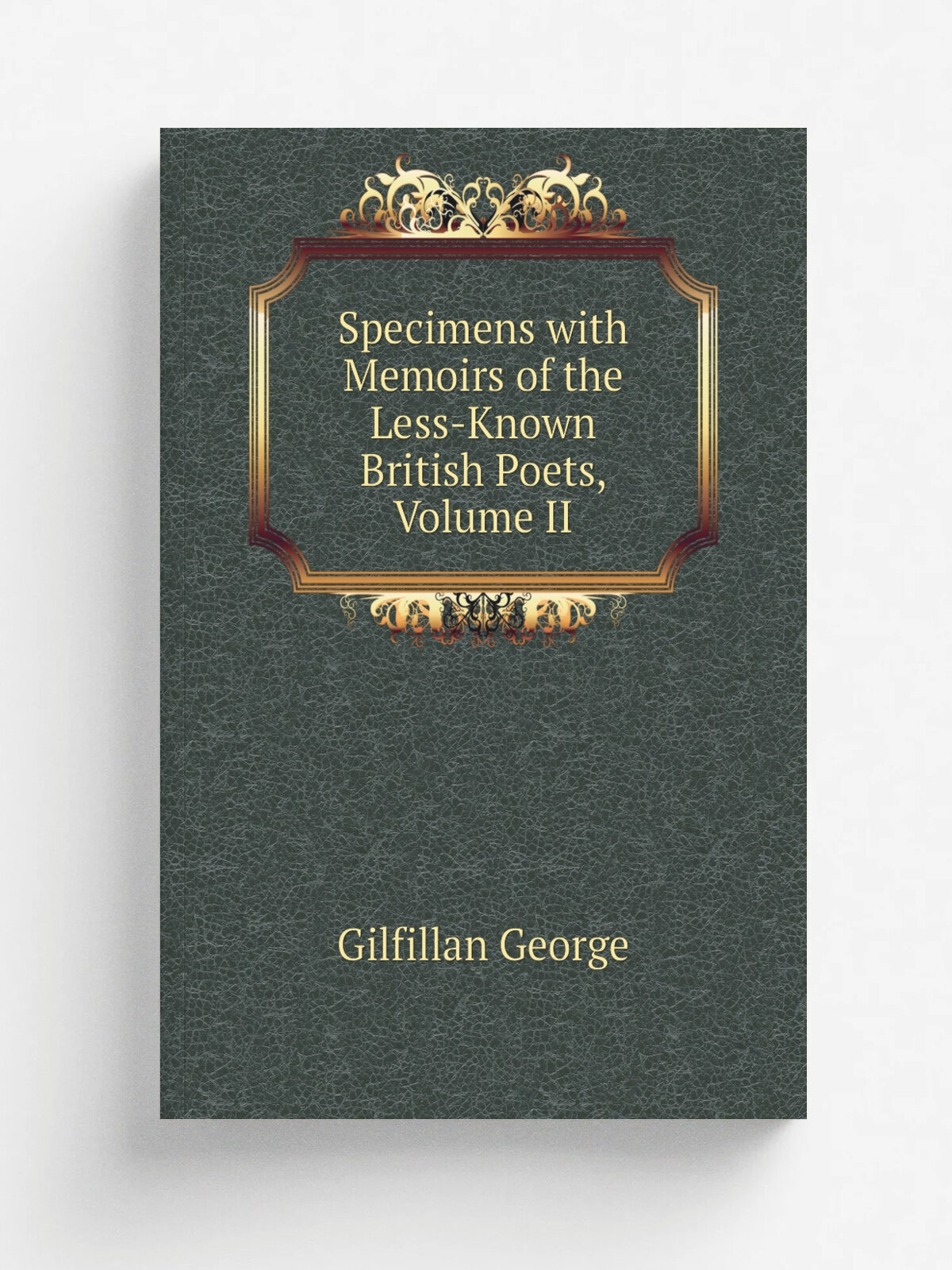 Specimens with Memoirs of the Less-Known British Poets, Volume II