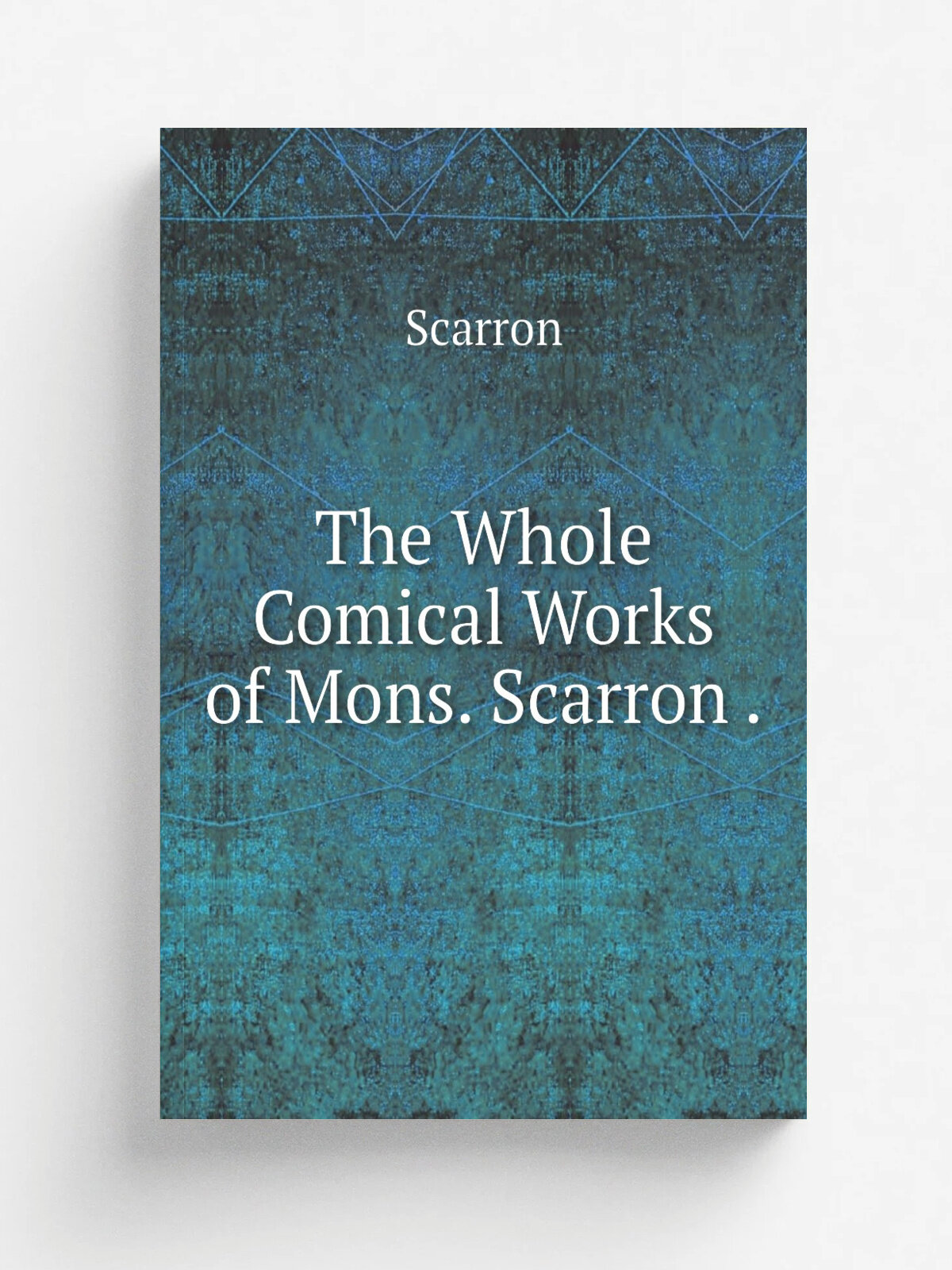 The Whole Comical Works of Mons. Scarron . | Scarron | Репринт