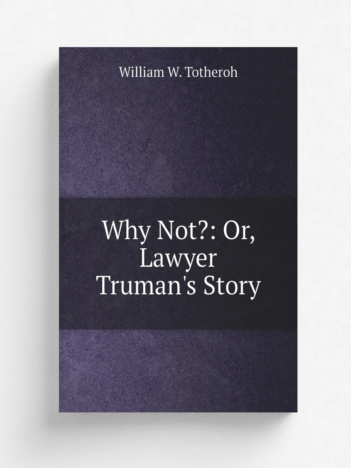 Why Not: Or, Lawyer Truman's Story
