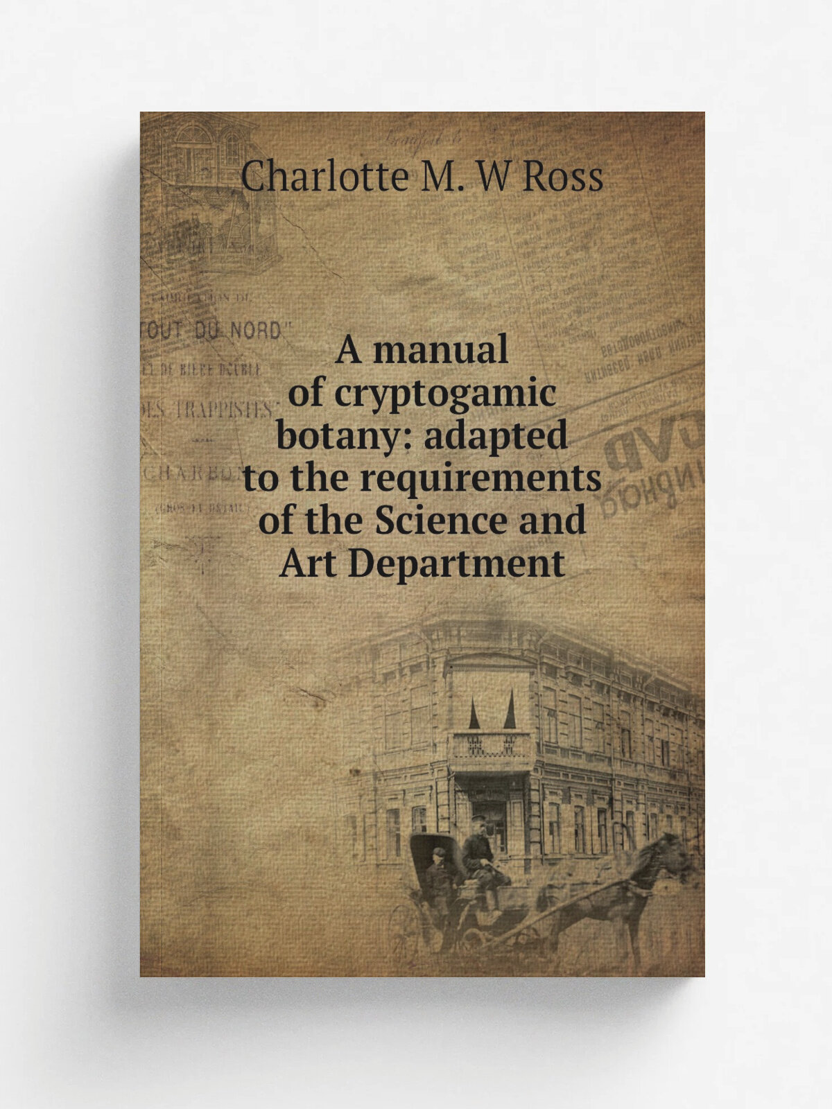 A manual of cryptogamic botany: adapted to the requirements of the Science and Art Department