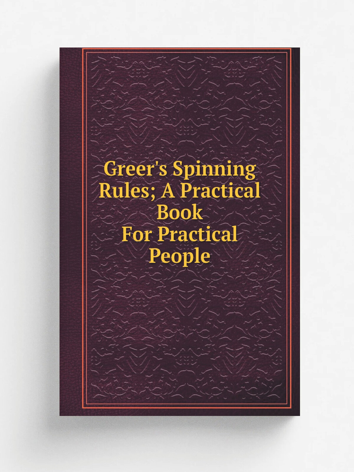 Greer's Spinning Rules; A Practical Book For Practical People