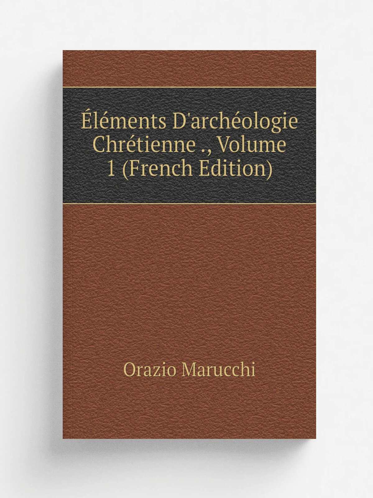 .l.ments D'arch. ologie Chr.tienne , Volume 1 (French Edition) | Orazio Marucchi | Репринт