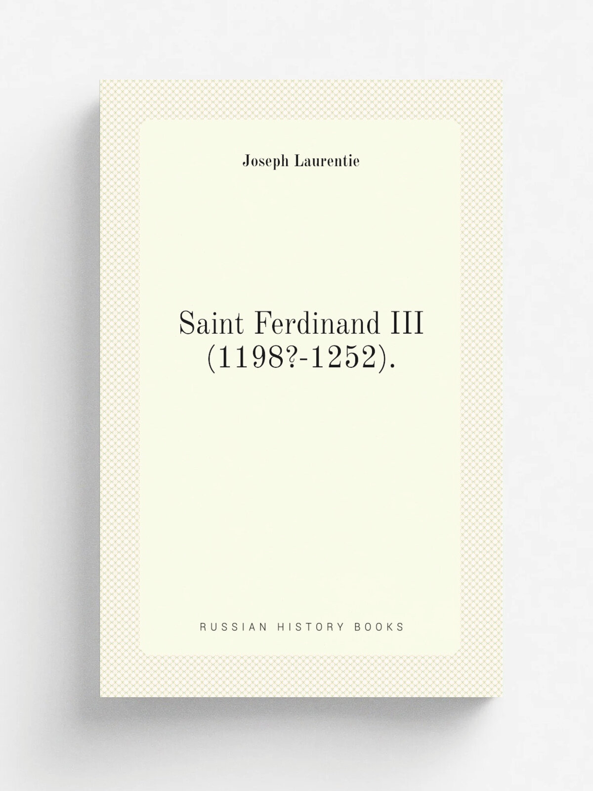 Saint Ferdinand Iii (1198?-1252). | Joseph Laurentie | 1910 | J. Gabalda | Репринт