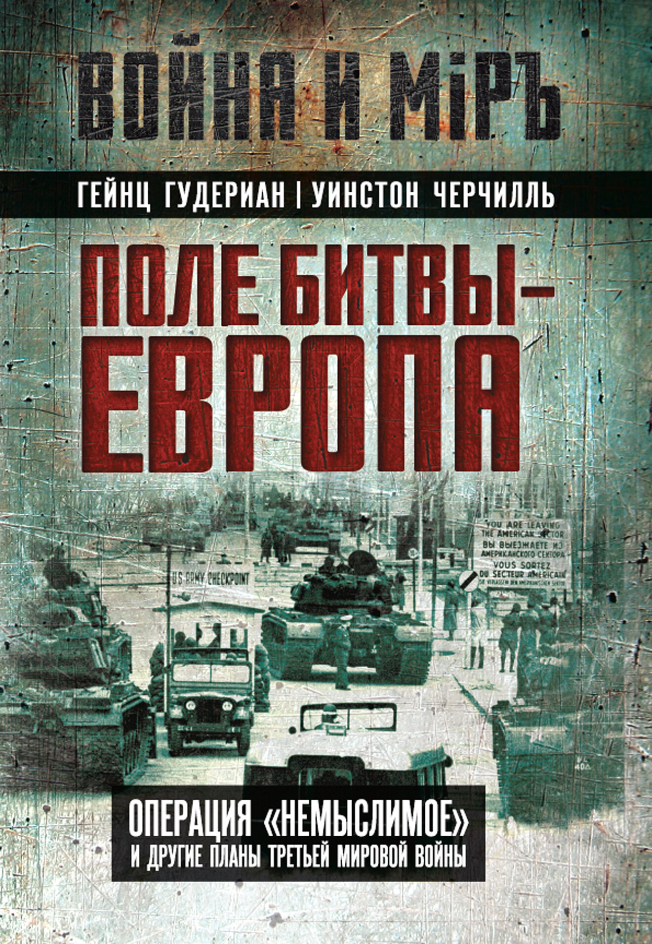 Поле битвы-Европа. Операция «Немыслимое» и другие планы Третьей Мировой войны_Гудериан Г, Риджуэй М, Черчилль У, 336 стр