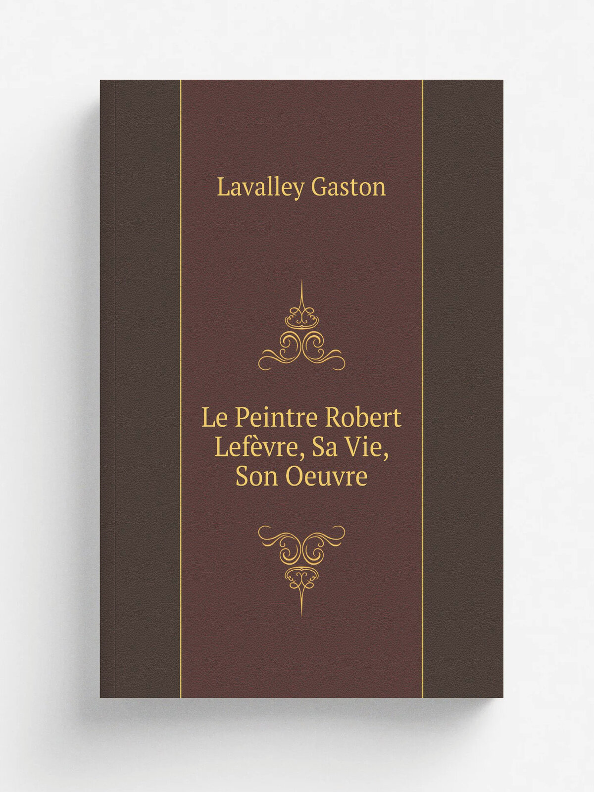 Le Peintre Robert Lef.vre, Sa Vie, Son Oeuvre