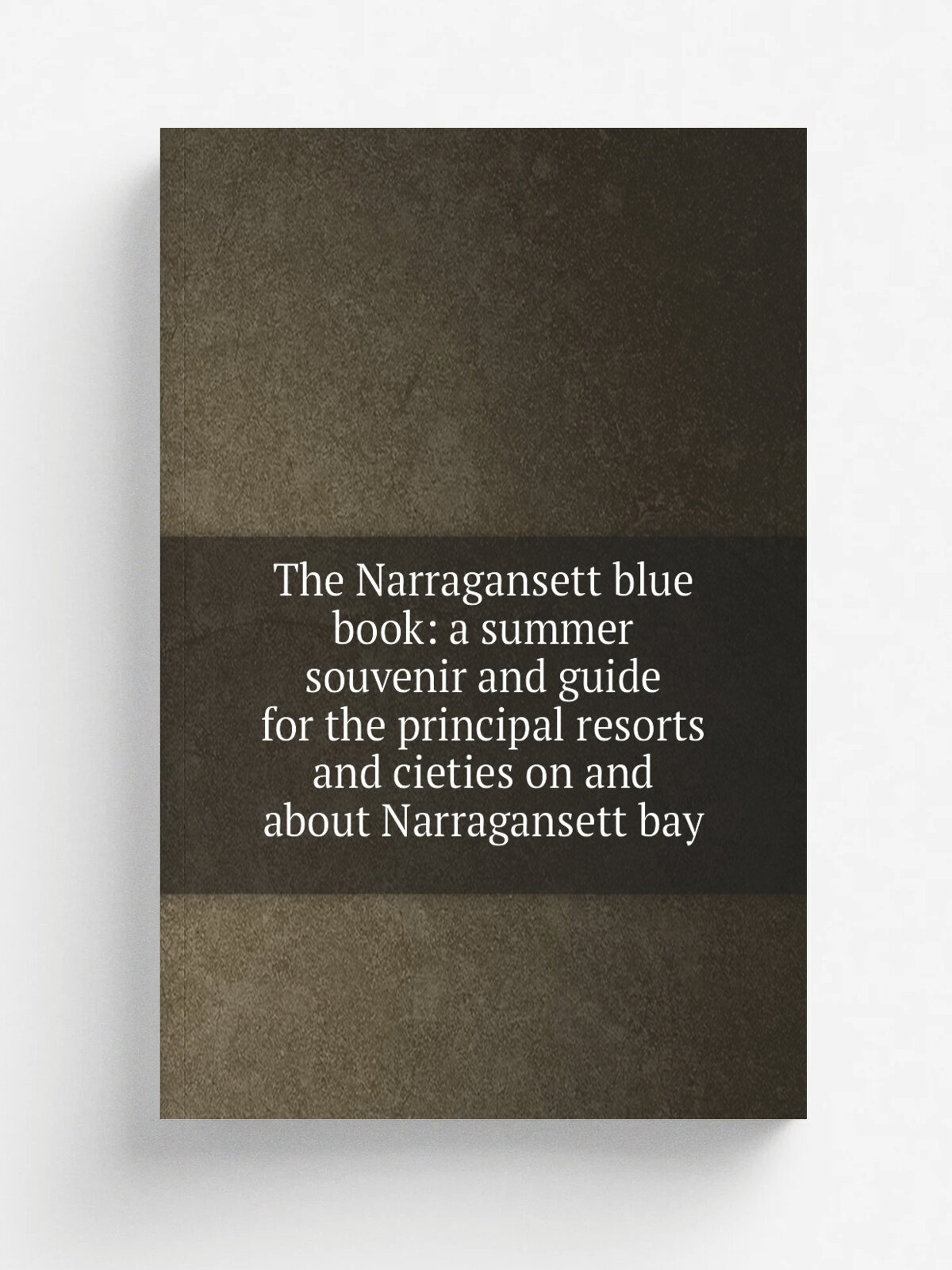 The Narragansett blue book: a summer souvenir and guide for the principal resorts and cieties on and about Narragansett bay