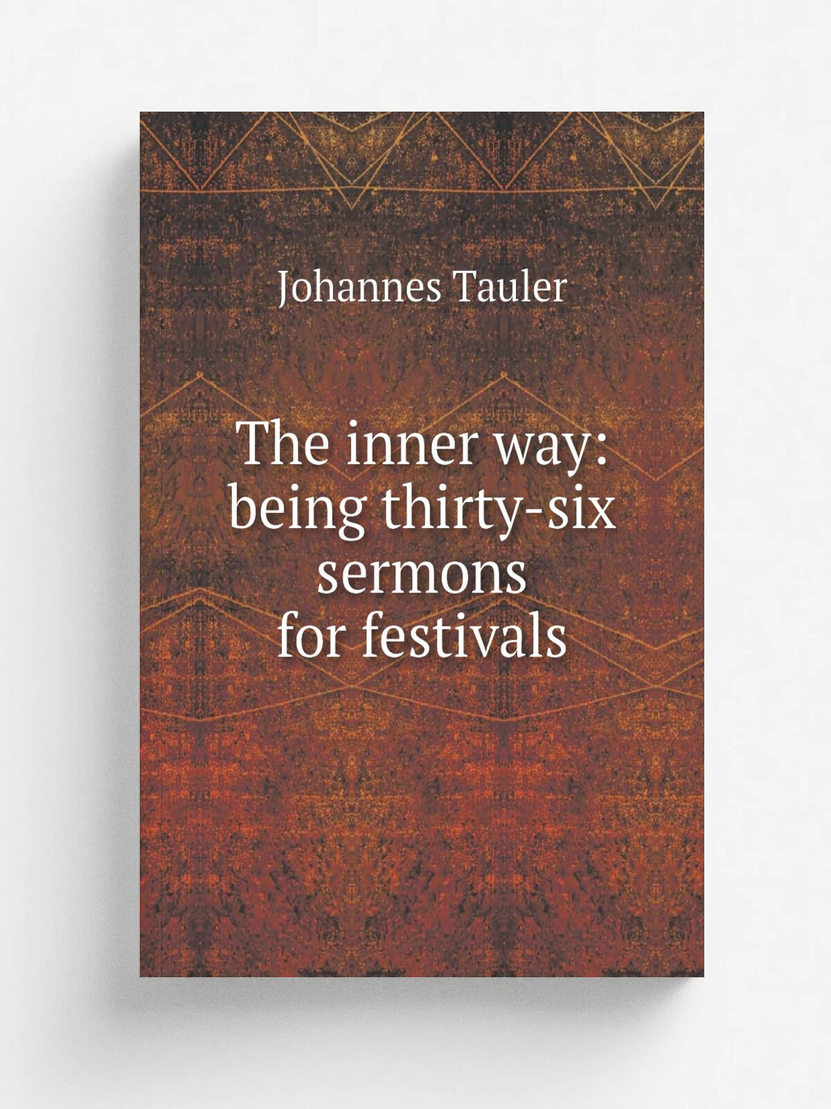 The inner way: being thirty-six sermons for festivals | Johannes Tauler | Репринт