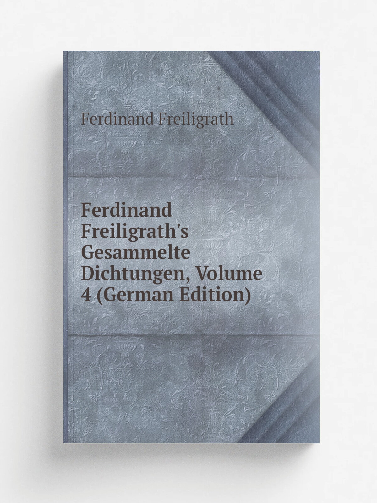 Ferdinand Freiligrath's Gesammelte Dichtungen, Volume 4 (German Edition) | Ferdinand Freiligrath | Репринт