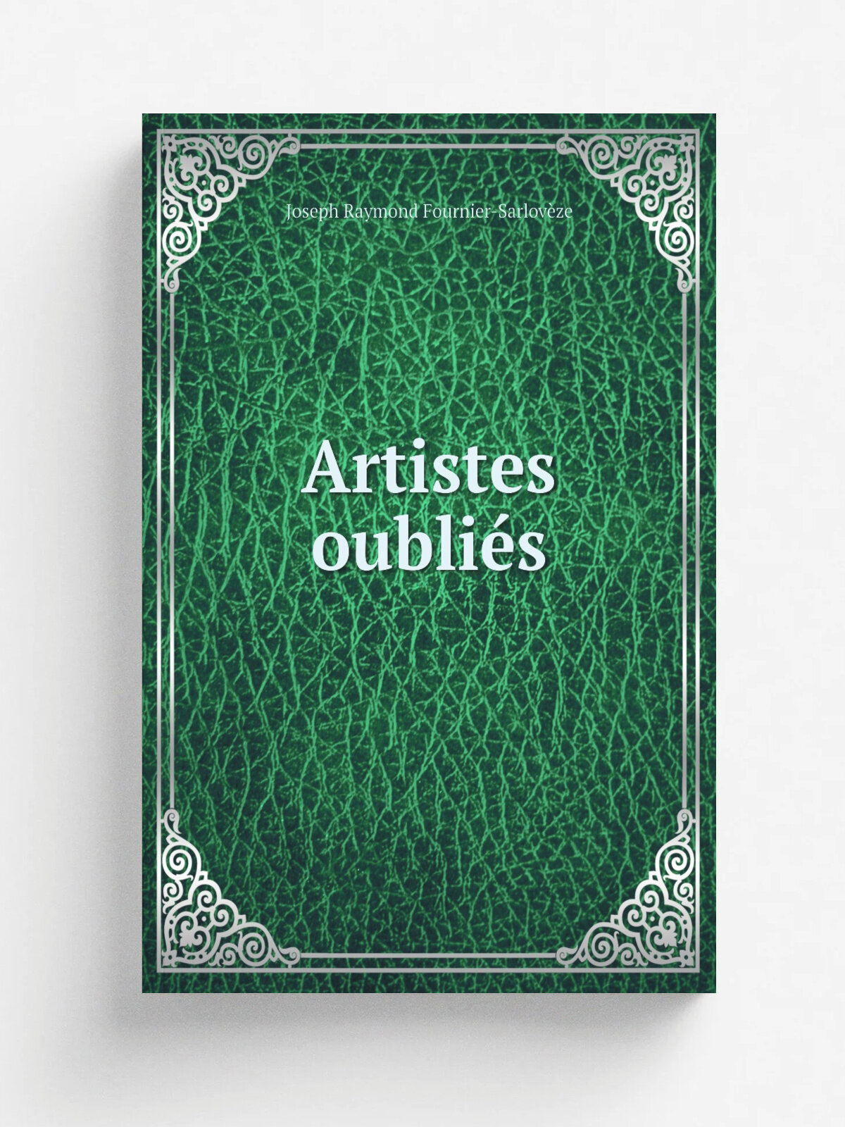 Artistes oubli.s | Joseph Raymond Fournier-Sarlov. ze | 1902 | Paris, P. Ollendorf | Репринт
