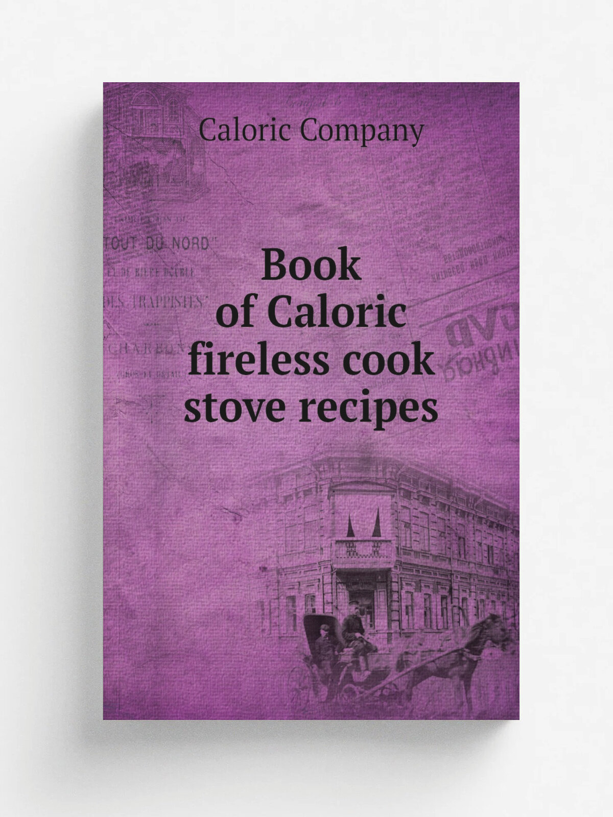 Book of Caloric fireless cook stove recipes | Caloric Company | 1909 | Janesville, Wis, The Caloric company | Репринт