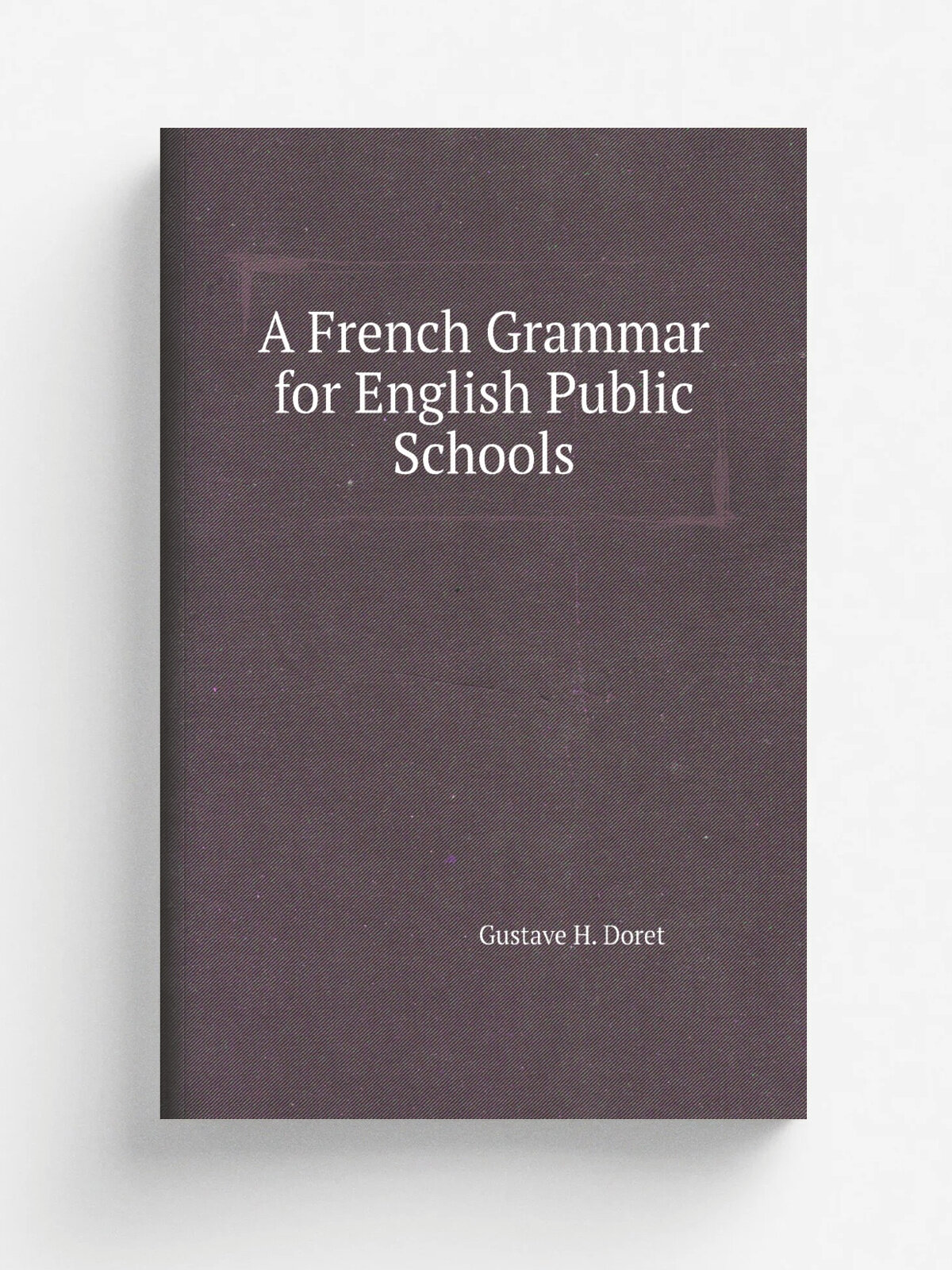 A French Grammar for English Public Schools | Gustave H. Doret | Репринт