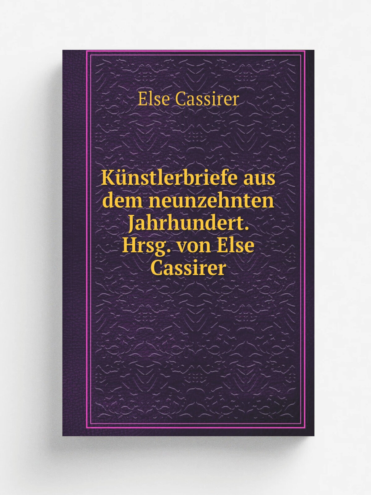 K.nstlerbriefe aus dem neunzehnten Jahrhundert. Hrsg. von Else Cassirer | Else Cassirer | 1919 | Berlin B. Cassirer | Репринт
