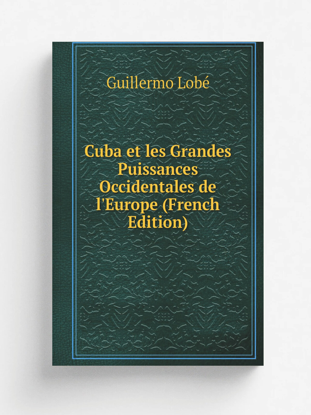 Cuba et les Grandes Puissances Occidentales de l'Europe (French Edition) | Guillermo Lob. | Репринт