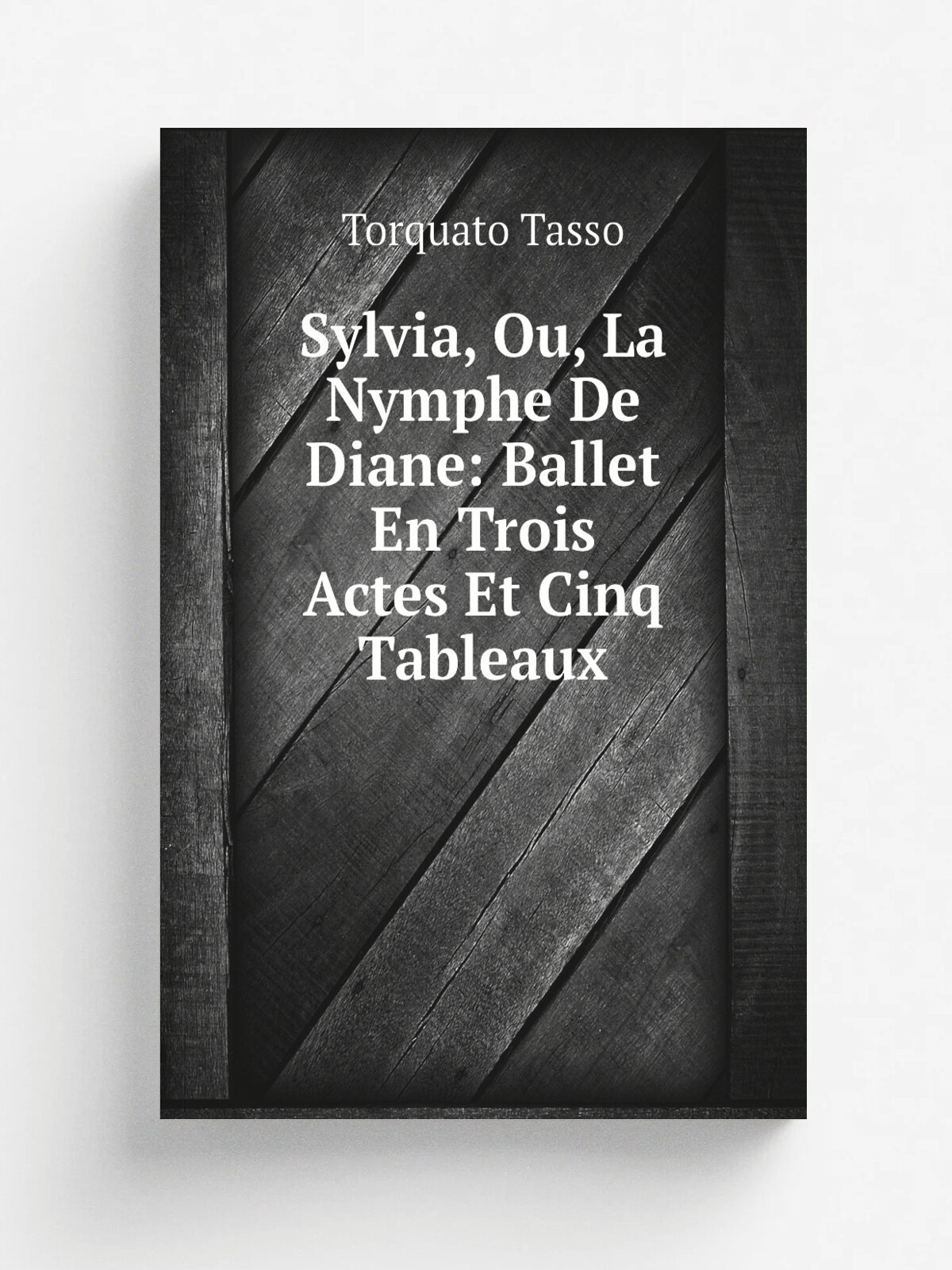 Sylvia, Ou, La Nymphe De Diane: Ballet En Trois Actes Et Cinq Tableaux | Torquato Tasso | Репринт