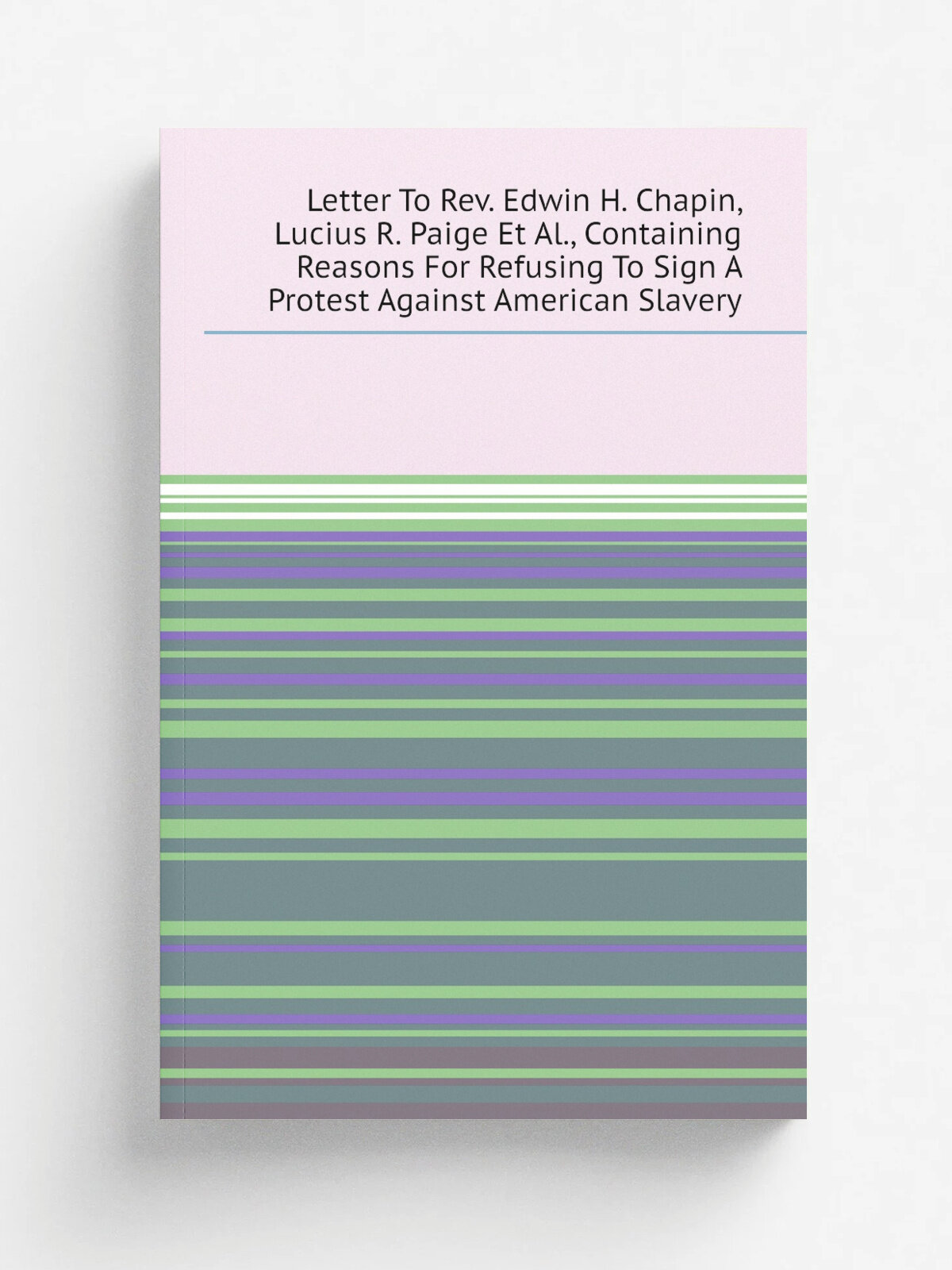 Letter To Rev. Edwin H. Chapin, Lucius R. Paige Et Al, Containing Reasons For Refusing To Sign A Protest Against American Slavery | Репринт
