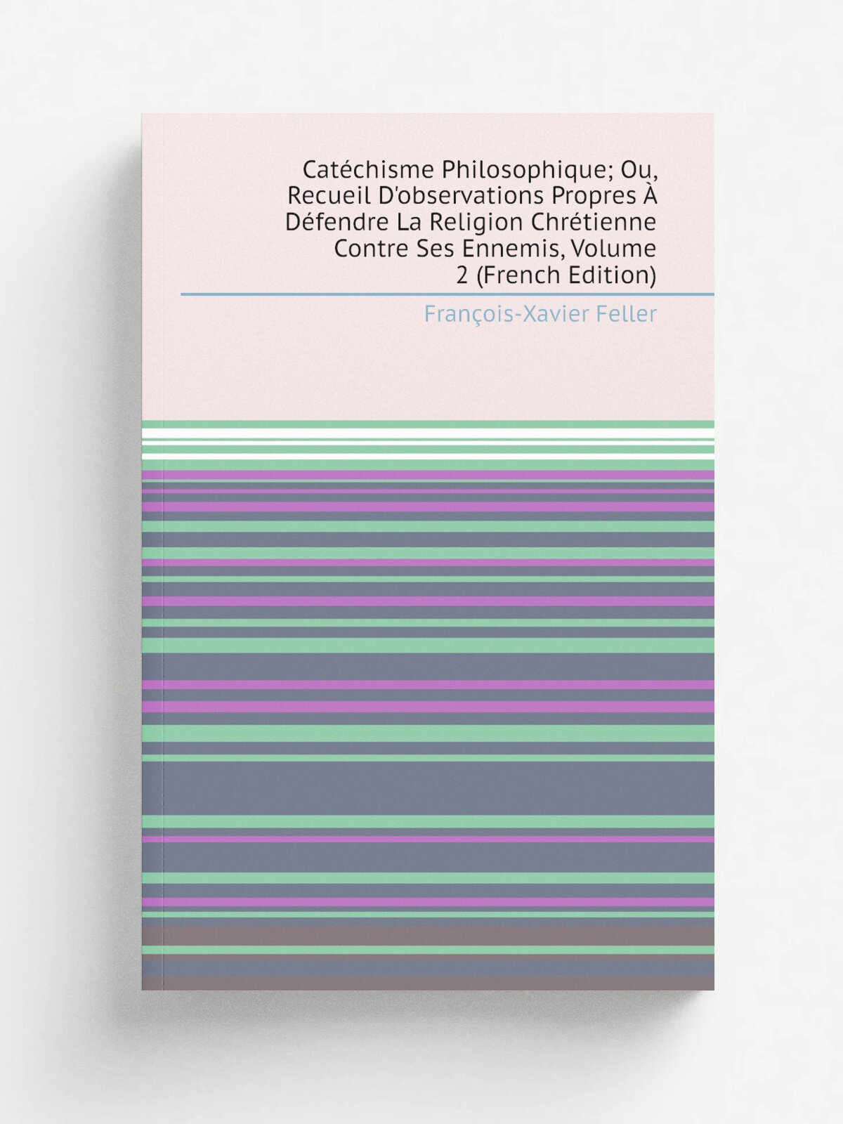 Cat.chisme Philosophique; Ou, Recueil D'observations Propres . D.fendre La Religion Chr.tienne Contre Ses Ennemis, Volume 2 (French Edition) | Fran.o…