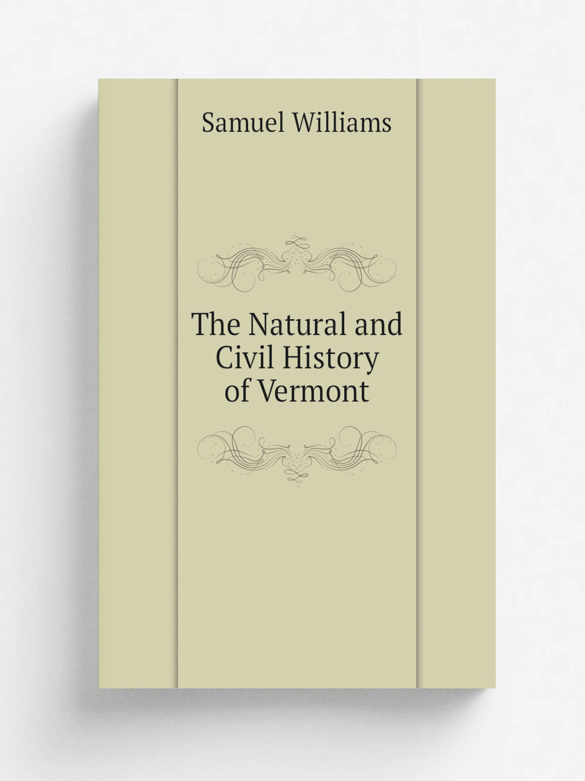 The Natural and Civil History of Vermont | Samuel Williams | 1809 | Printed by Samuel Mills . Sold at his Bookstore in Burlington, by Mills and White…
