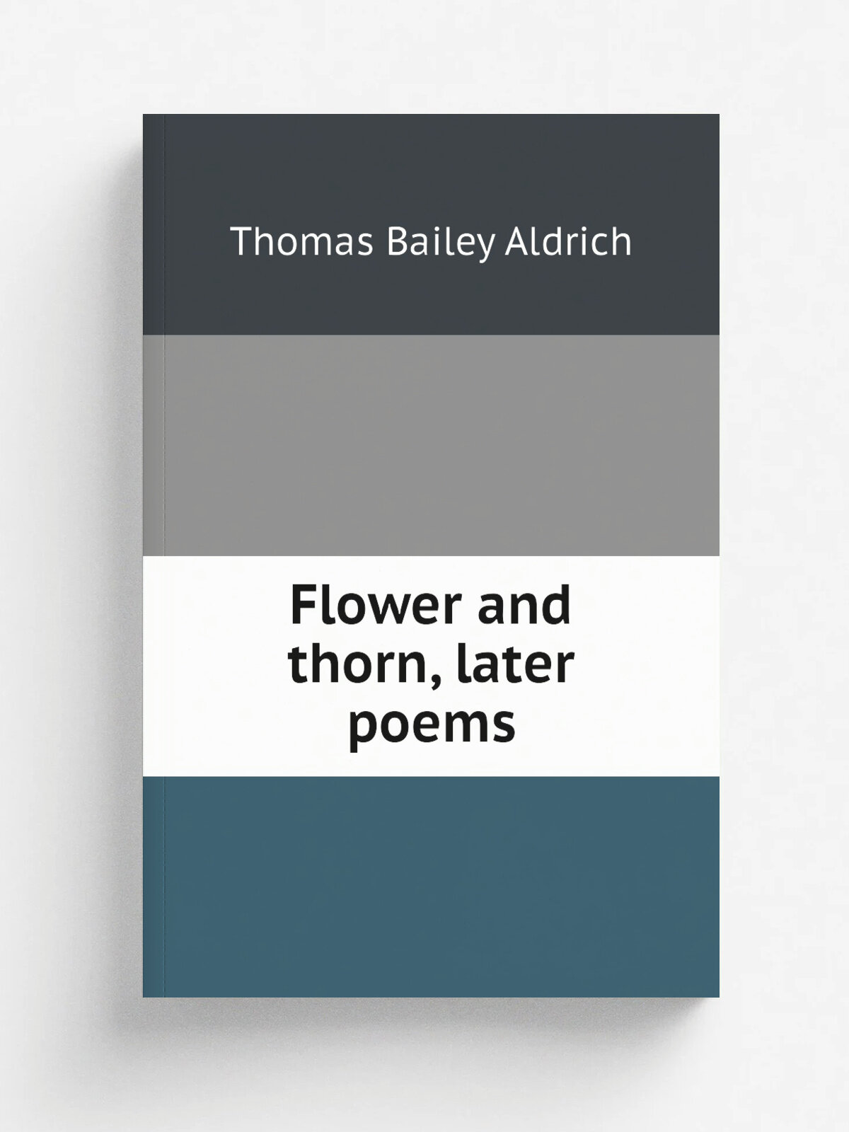 Flower and thorn, later poems | Aldrich Thomas Bailey | 1877 | Boston, J. R. Osgood and Company | Репринт