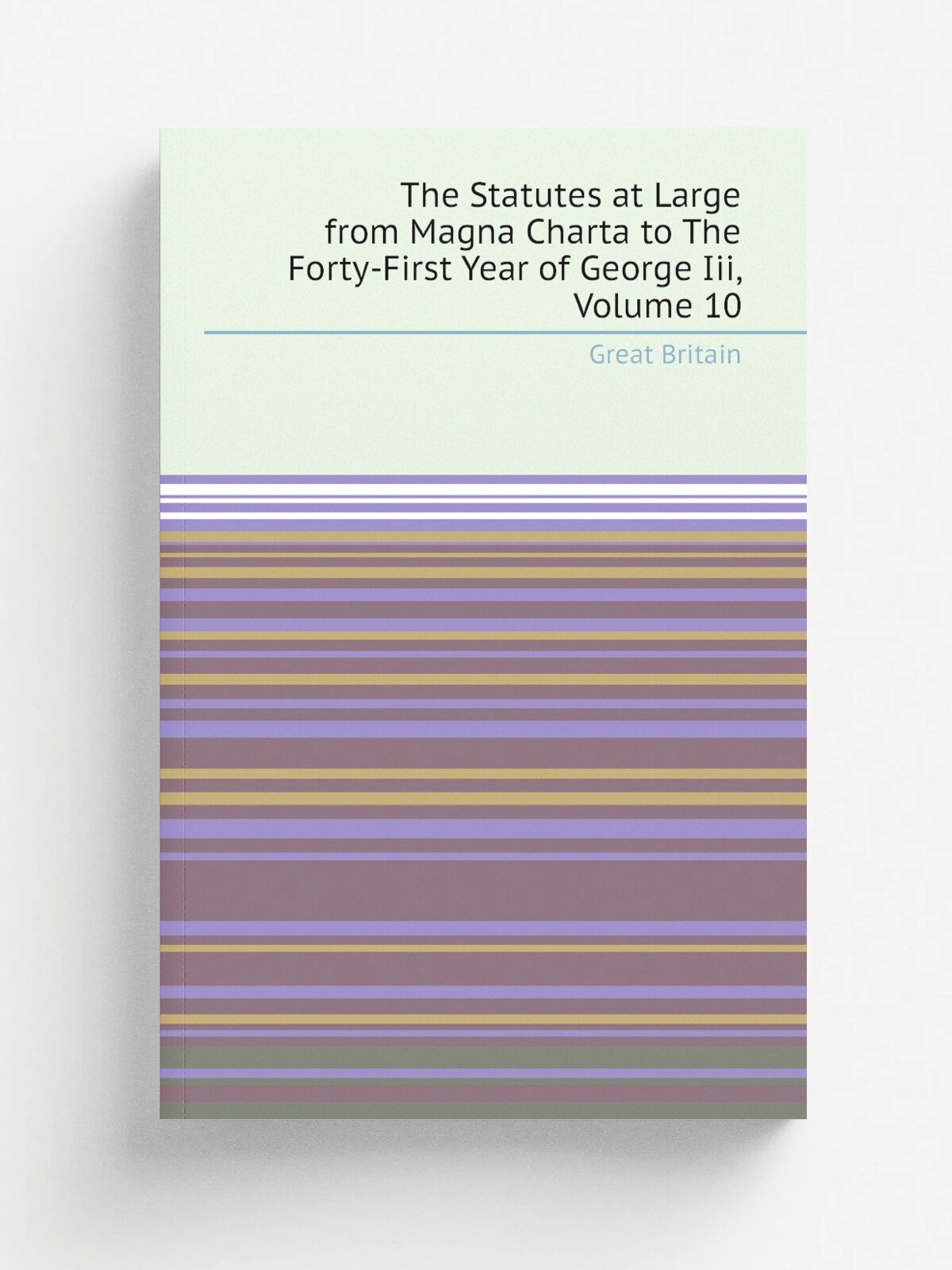 The Statutes at Large from Magna Charta to The Forty-First Year of George Iii, Volume 10