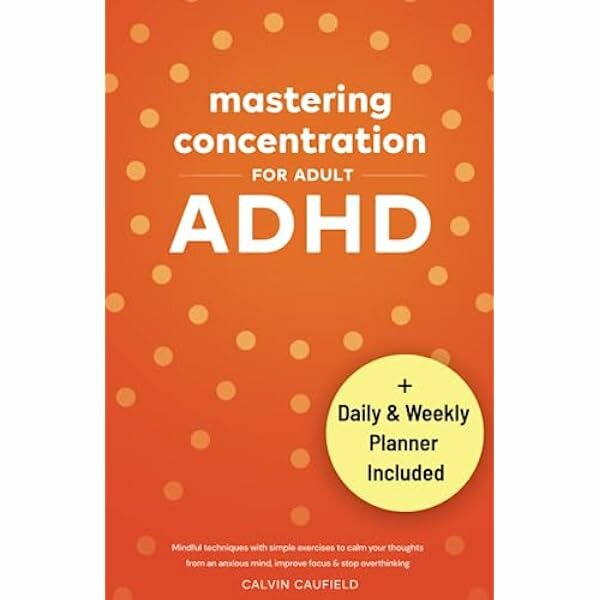 Mastering Concentration For Adult ADHD: Mindful techniques with simple exercises to calm your thoughts from an anxious mind, improve focus and stop overthinking (Thriving With ADHD)，Reprinted paperback book
