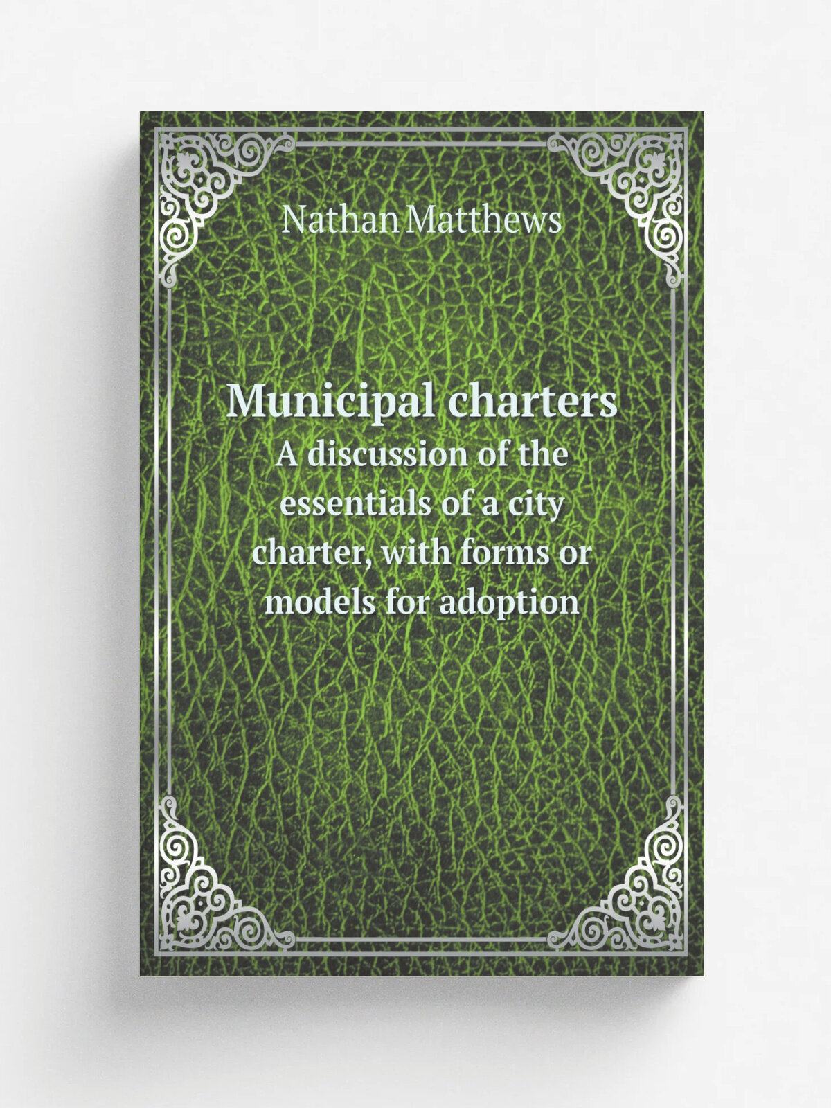 Municipal charters. A discussion of the essentials of a city charter, with forms or models for adoption
