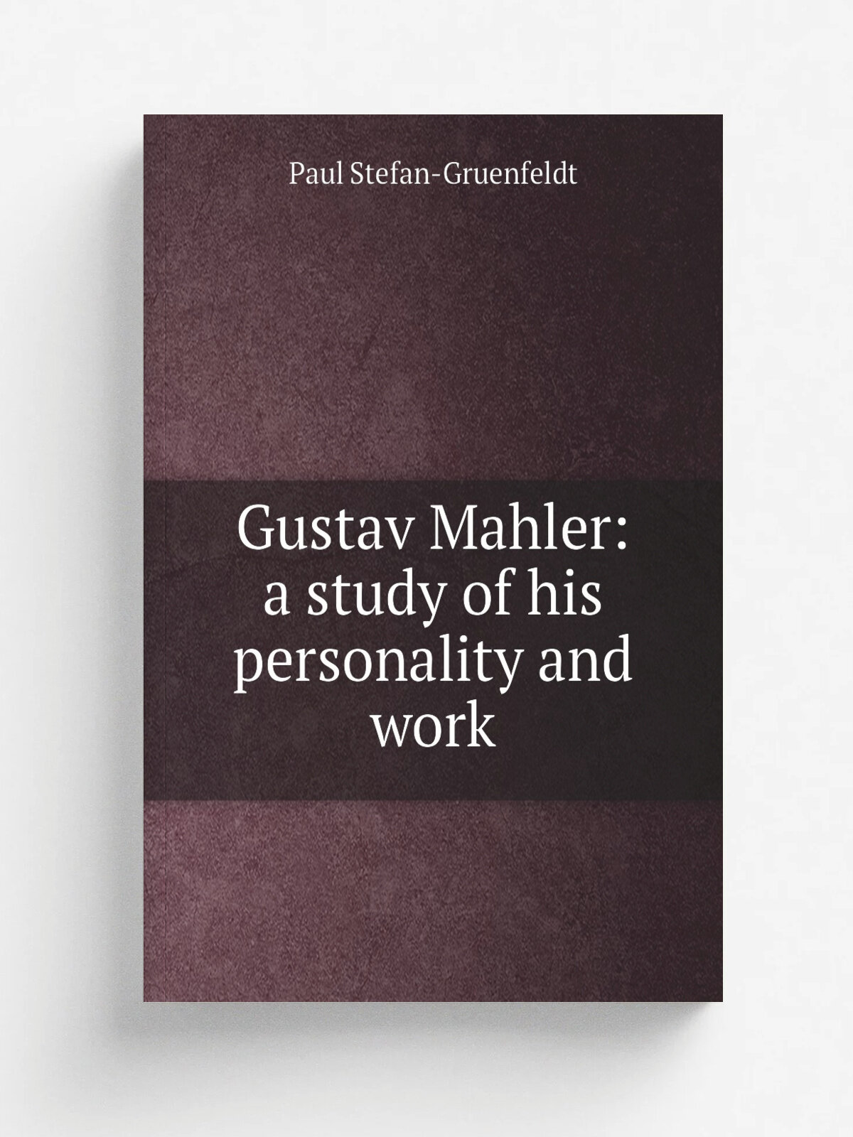 Gustav Mahler: a study of his personality and work | Paul Stefan-Gruenfeldt | Репринт