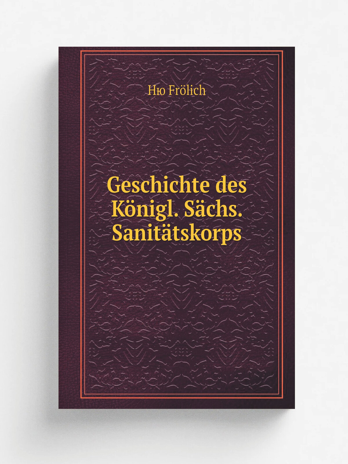 Geschichte des K.nigl. S.chs. Sanit.tskorps | Hю Fr.lich | 1888 | Leipzig : Vogel | Репринт