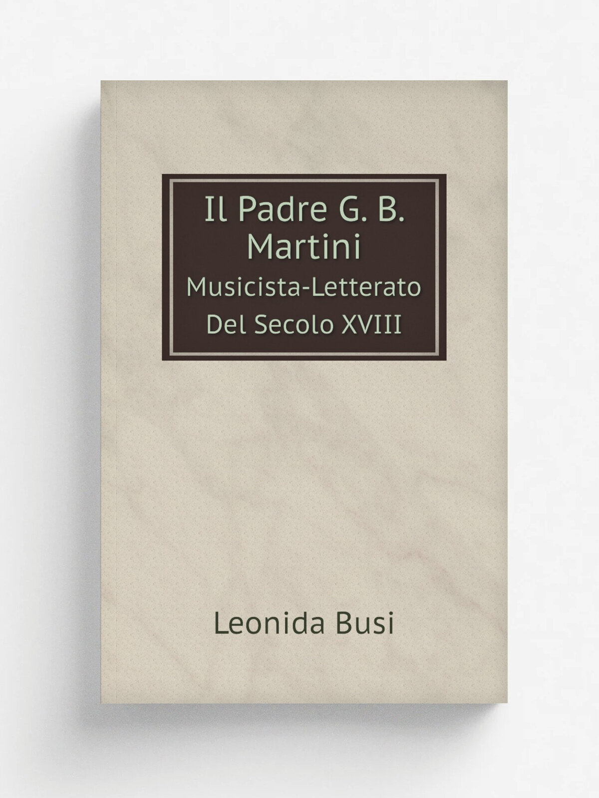 Il Padre G. B. Martini. Musicista-Letterato Del Secolo XVIII