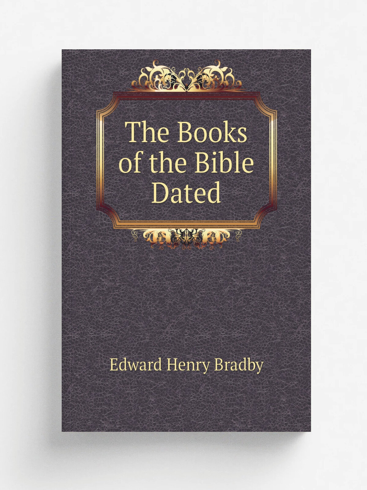 The Books of the Bible Dated | Edward Henry Bradby | Репринт