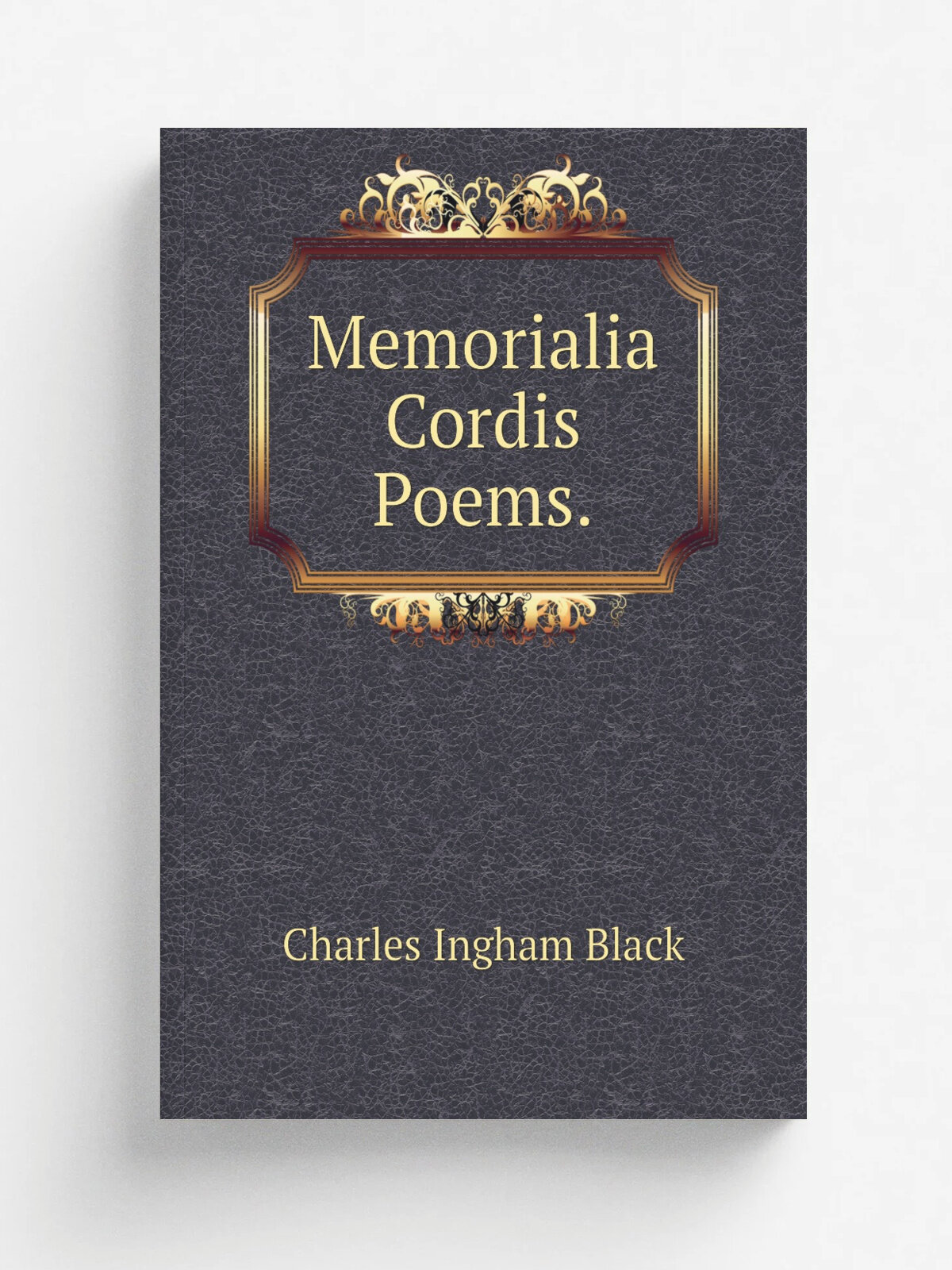 Memorialia Cordis Poems. | Charles Ingham Black | Репринт