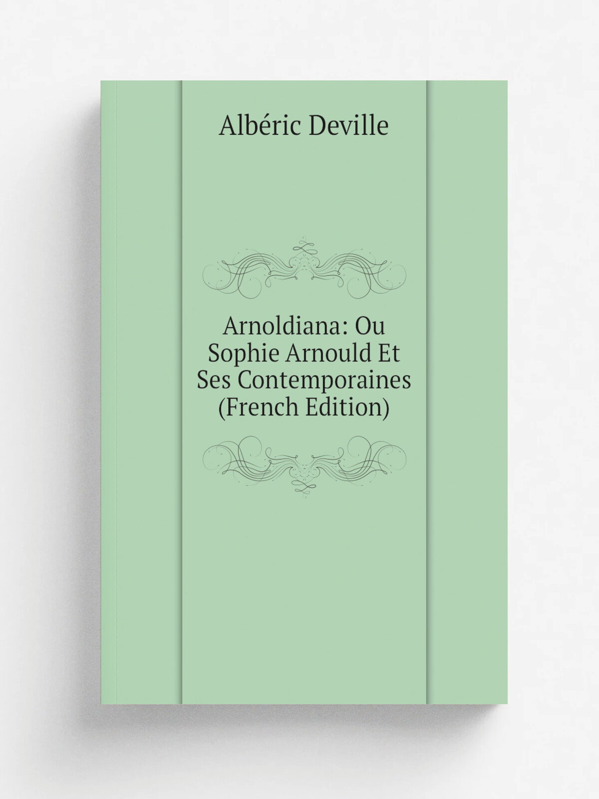Arnoldiana: Ou Sophie Arnould Et Ses Contemporaines (French Edition) | Alb.ric Deville | Репринт