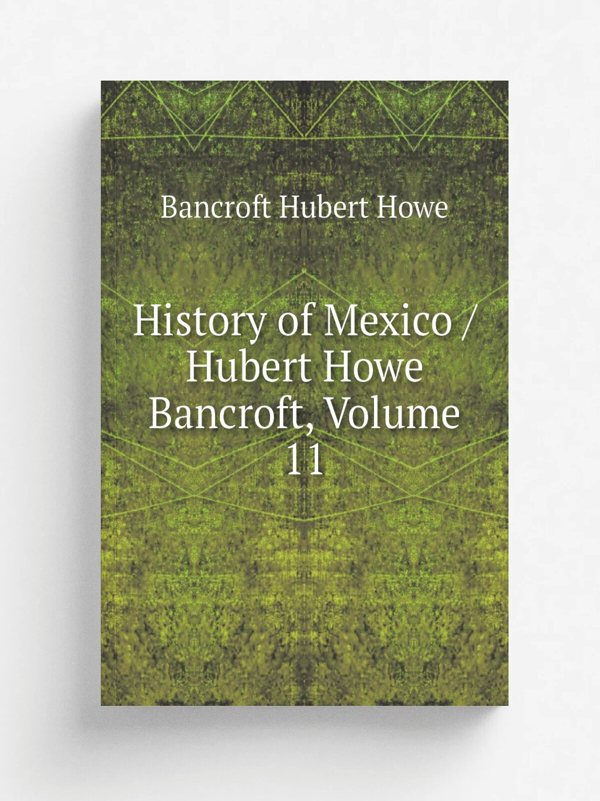 History of Mexico / Hubert Howe Bancroft, Volume 11 | Bancroft Hubert Howe | Репринт