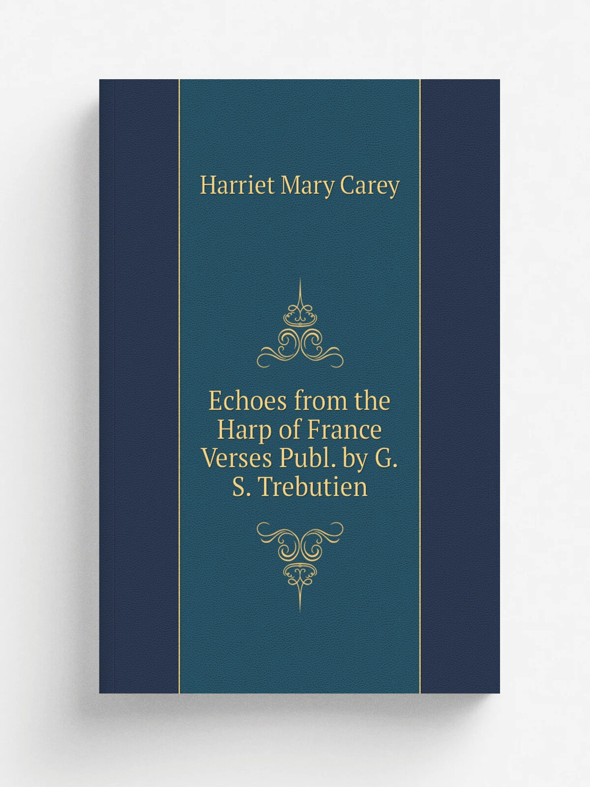 Echoes from the Harp of France Verses Publ. by G.S. Trebutien | Harriet Mary Carey | Репринт