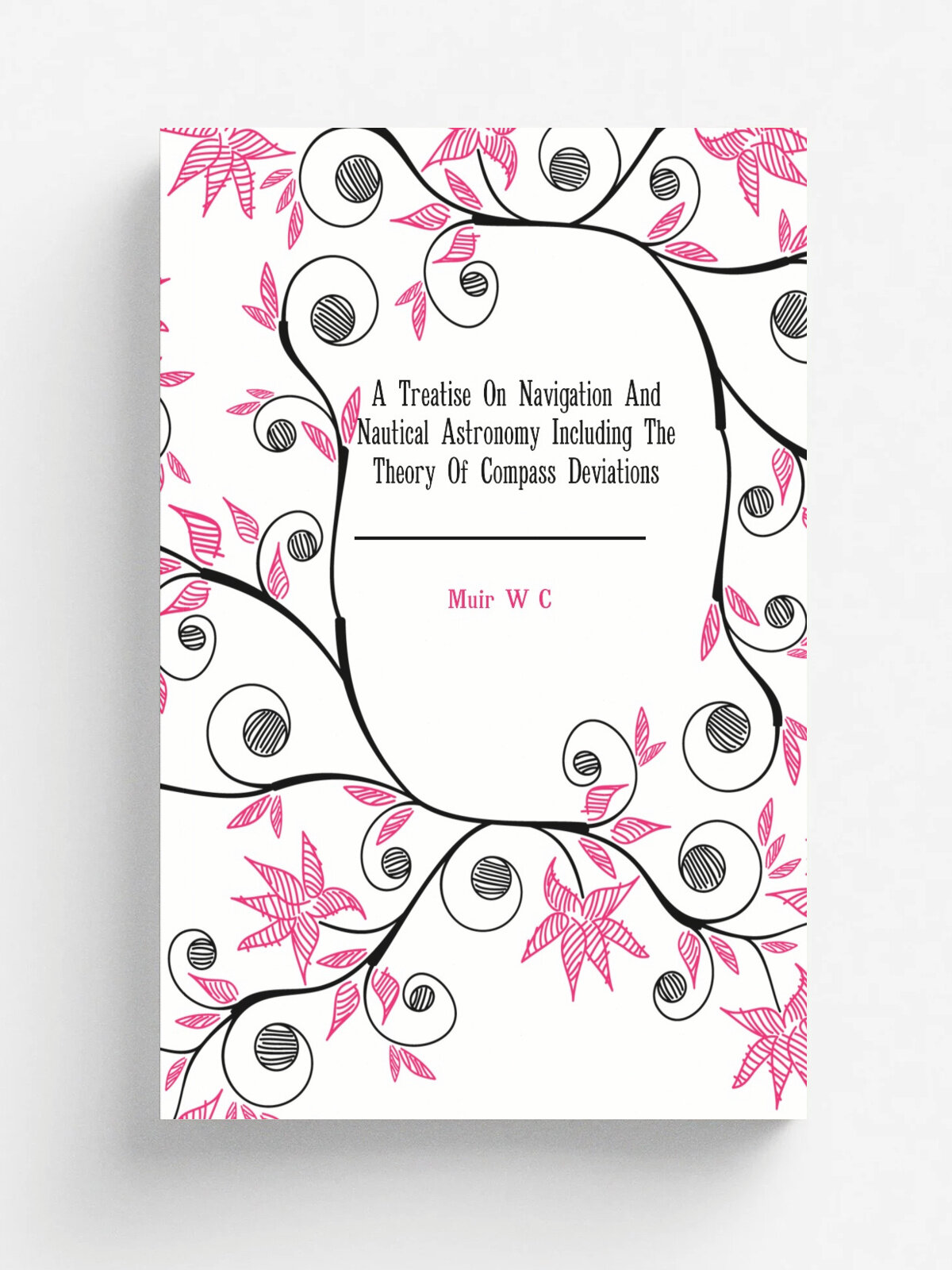A Treatise On Navigation And Nautical Astronomy Including The Theory Of Compass Deviations | Muir W C | Репринт