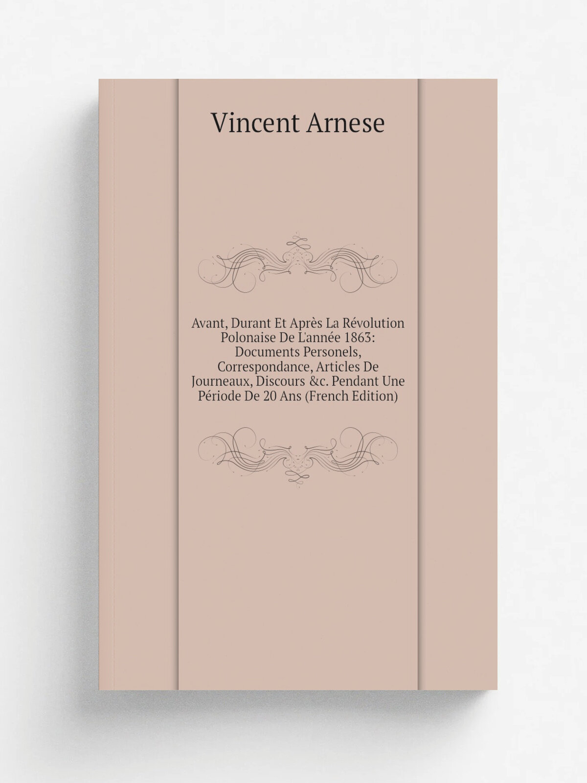 Avant, Durant Et Apr.s La R.volution Polonaise De L'ann. e 1863: Documents Personels, Correspondance, Articles De Journeaux, Discours &c. Pendant Une …