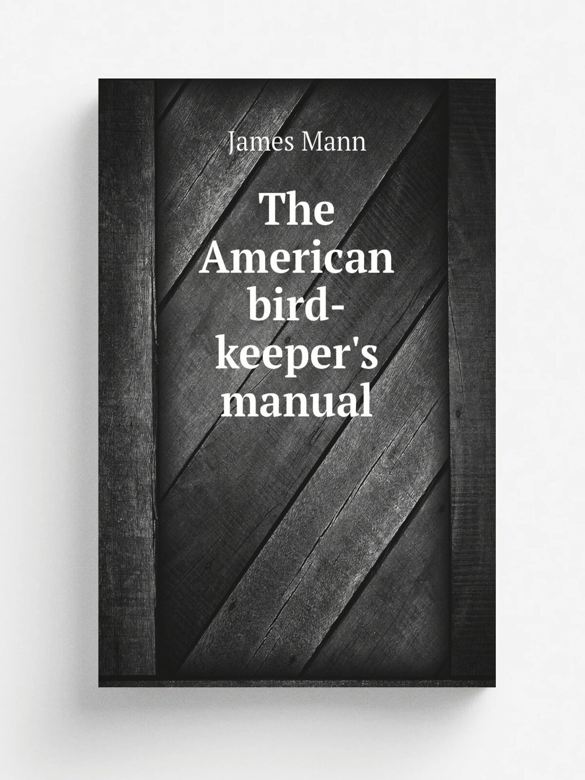 The American bird-keeper's manual | James Mann | 1848 | Boston, The author, and sold by Little and Brown . etc. | Репринт