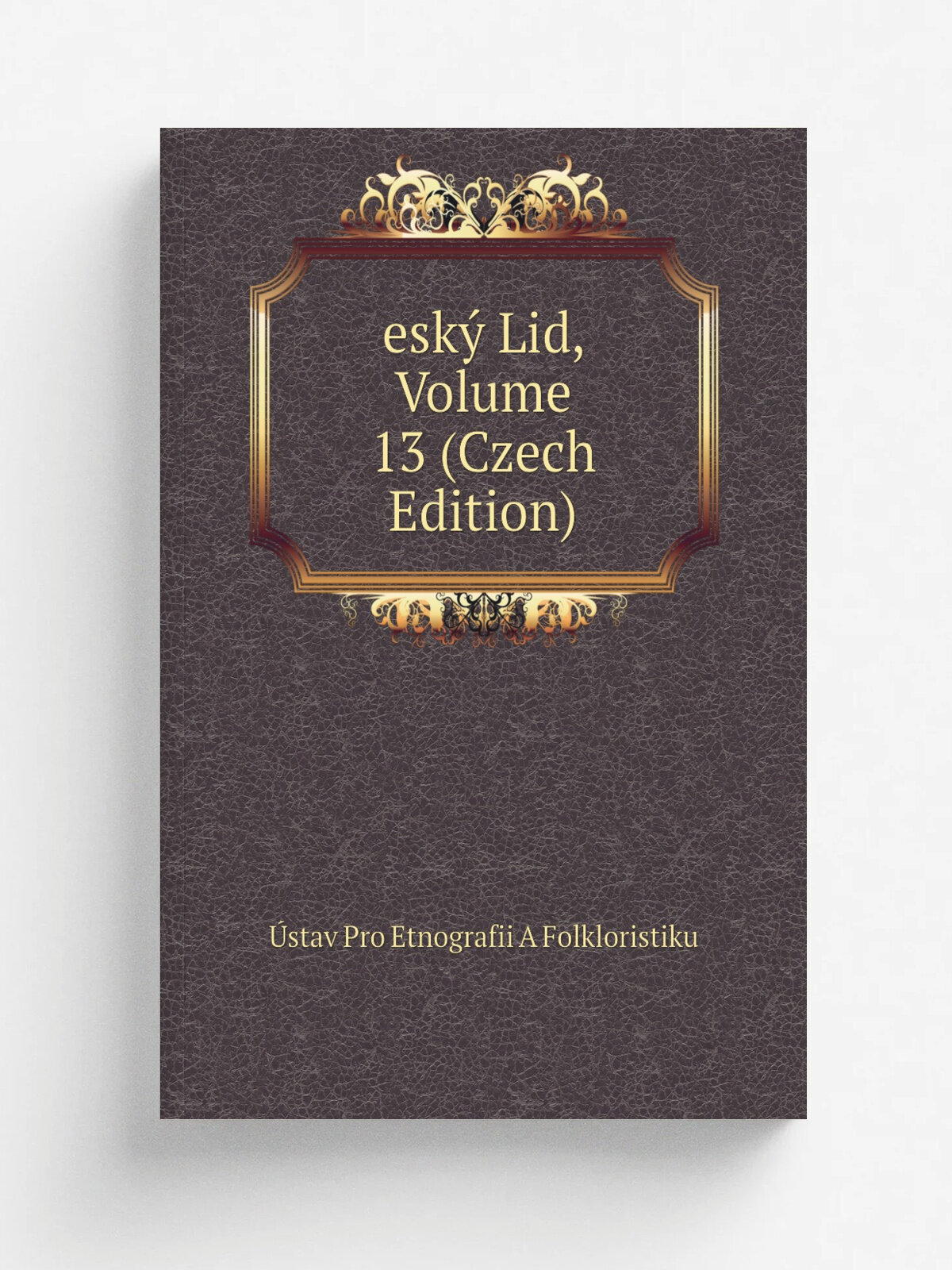Esk. Lid, Volume 13 (Czech Edition) | . stav Pro Etnografii A Folkloristiku | Репринт