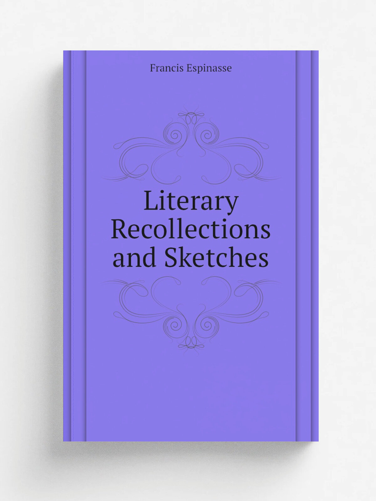 Literary Recollections and Sketches | Francis Espinasse | 1893 | London, Hodder and Stoughton | Репринт