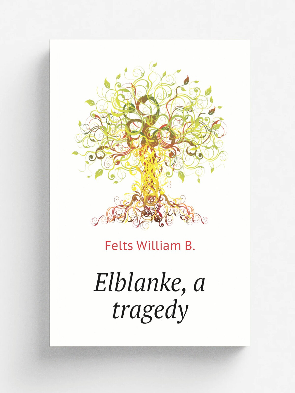 Elblanke, a tragedy | Felts William B. | Репринт