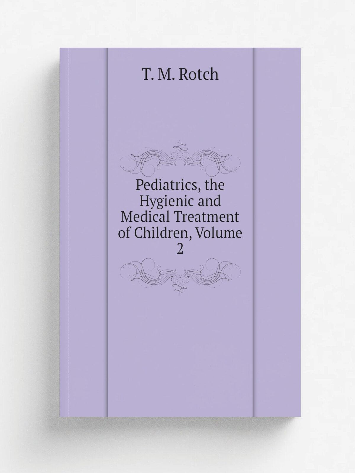 Pediatrics, the Hygienic and Medical Treatment of Children, Volume 2