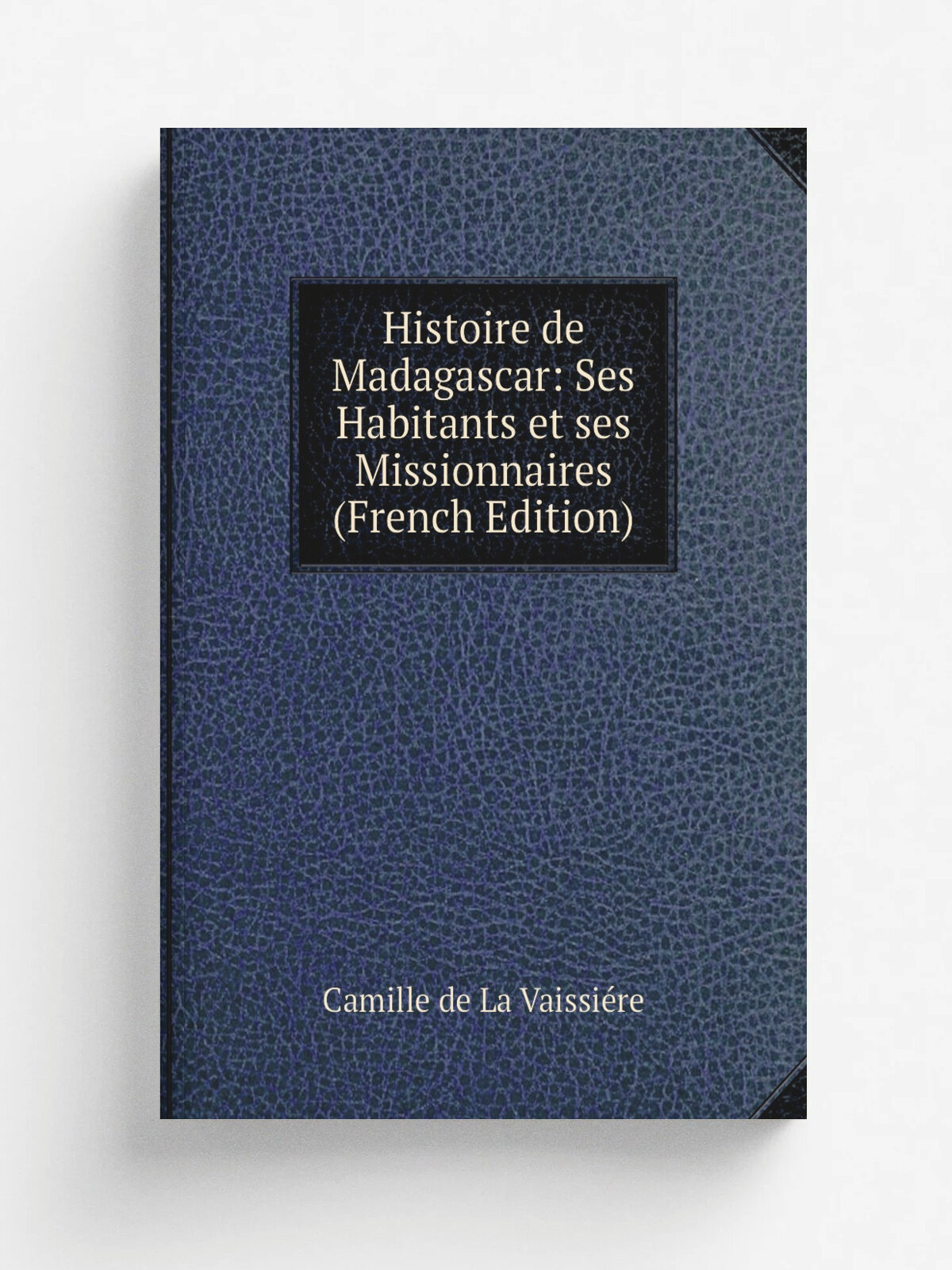 Histoire de Madagascar: Ses Habitants et ses Missionnaires (French Edition) | Camille de La Vaissi.re | Репринт